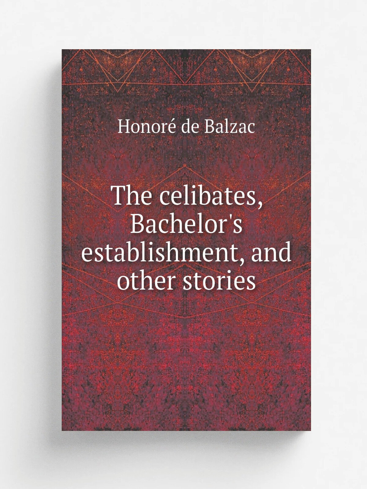 The celibates, Bachelor's establishment, and other stories | Honore. de Balzac | Репринт
