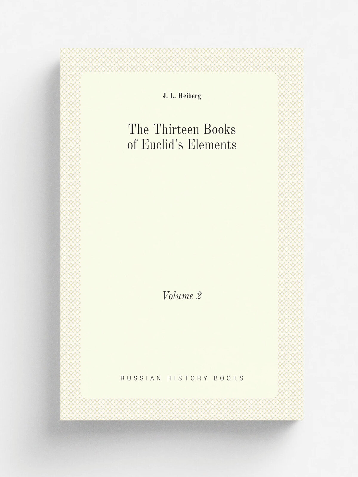 The Thirteen Books of Euclid's Elements. Volume 2 | Johan Ludvig Heiberg | 1908 | Cambridge, The University Press | Репринт