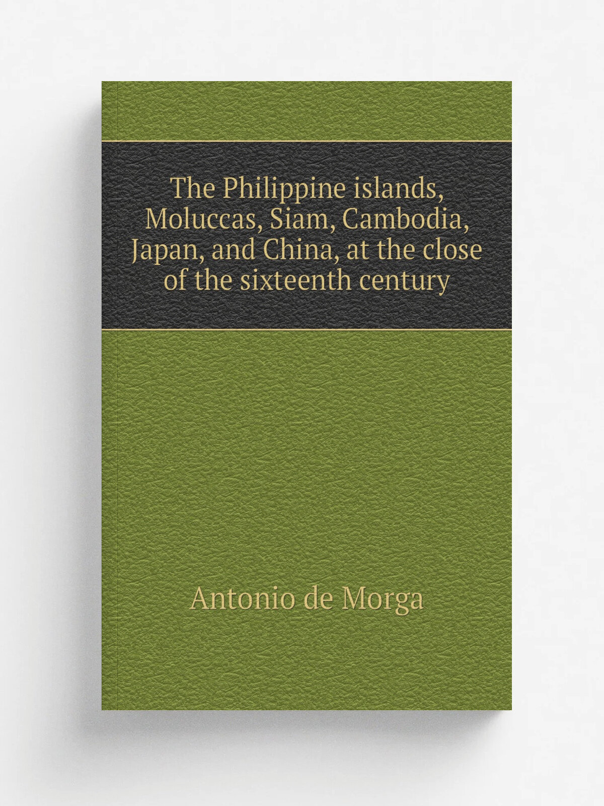 The Philippine islands, Moluccas, Siam, Cambodia, Japan, and China, at the close of the sixteenth century