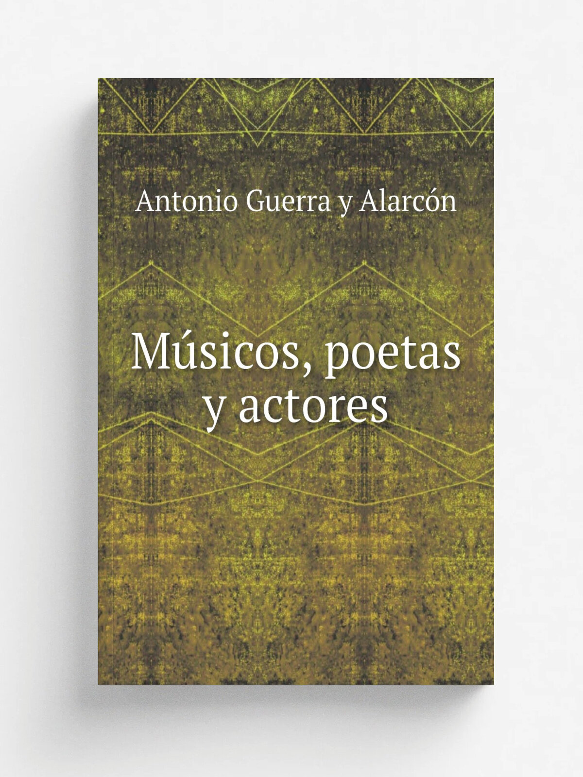 M.sicos, poetas y actores | Antonio Guerra y Alarc.n | 1884 | Impr. de F. Maroto . hijos | Репринт