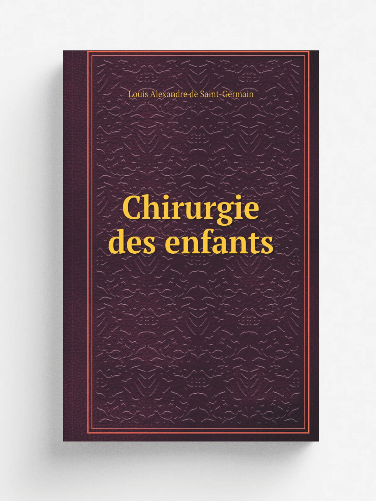 Chirurgie des enfants | Louis Alexandre de Saint-Germain | 1884 | H. Lauwereyns | Репринт