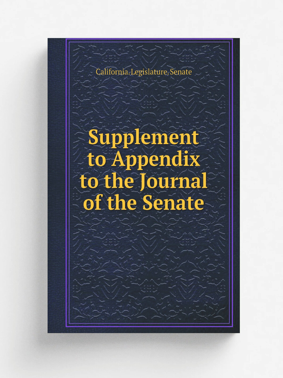 Supplement to Appendix to the Journal of the Senate | California. Legislature. Senate | Sacramento, Calif. : Senate of the State of California | Репр…