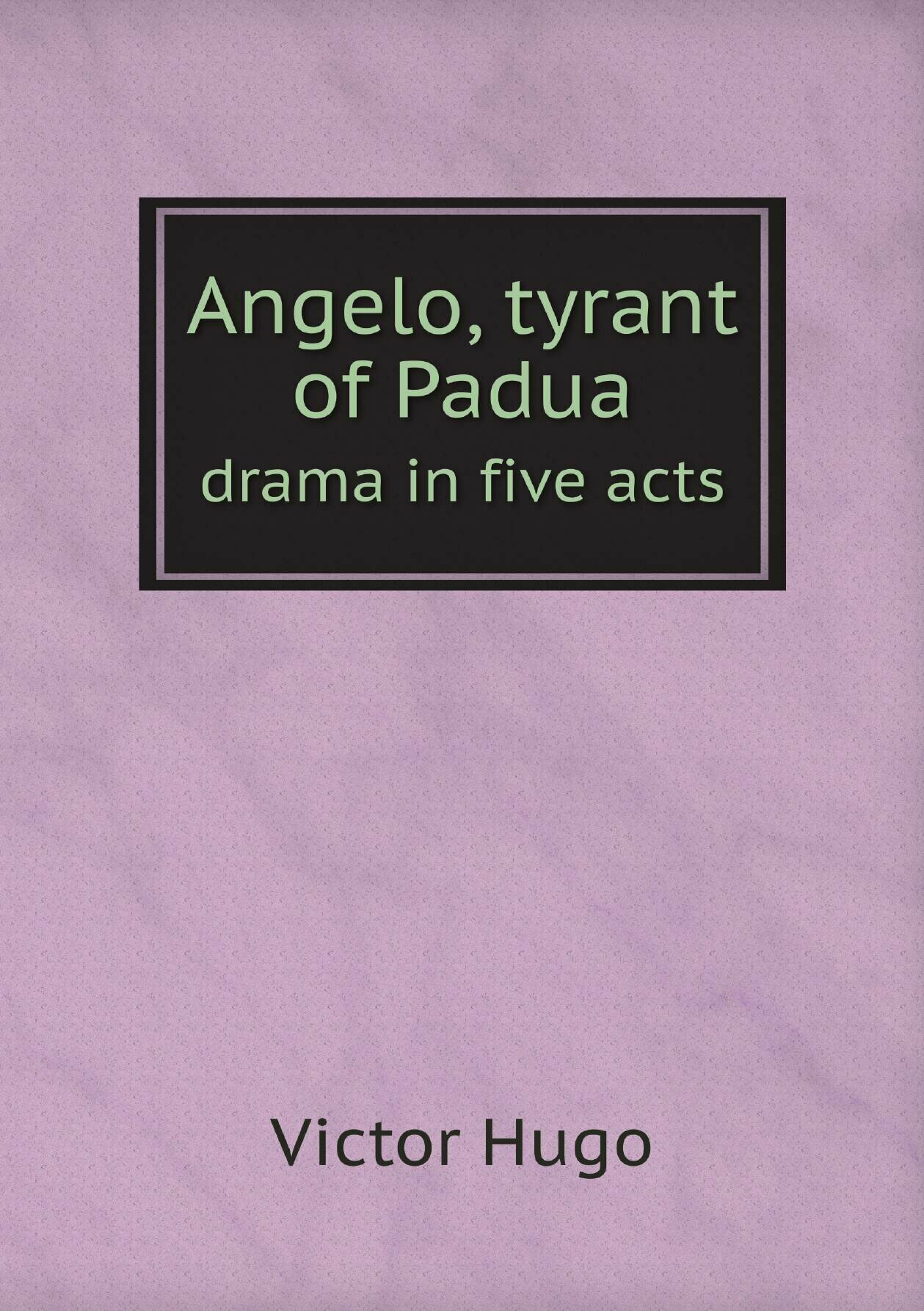 Angelo, tyrant of Padua. Анджело, тиран Падуанский: на англ. яз.