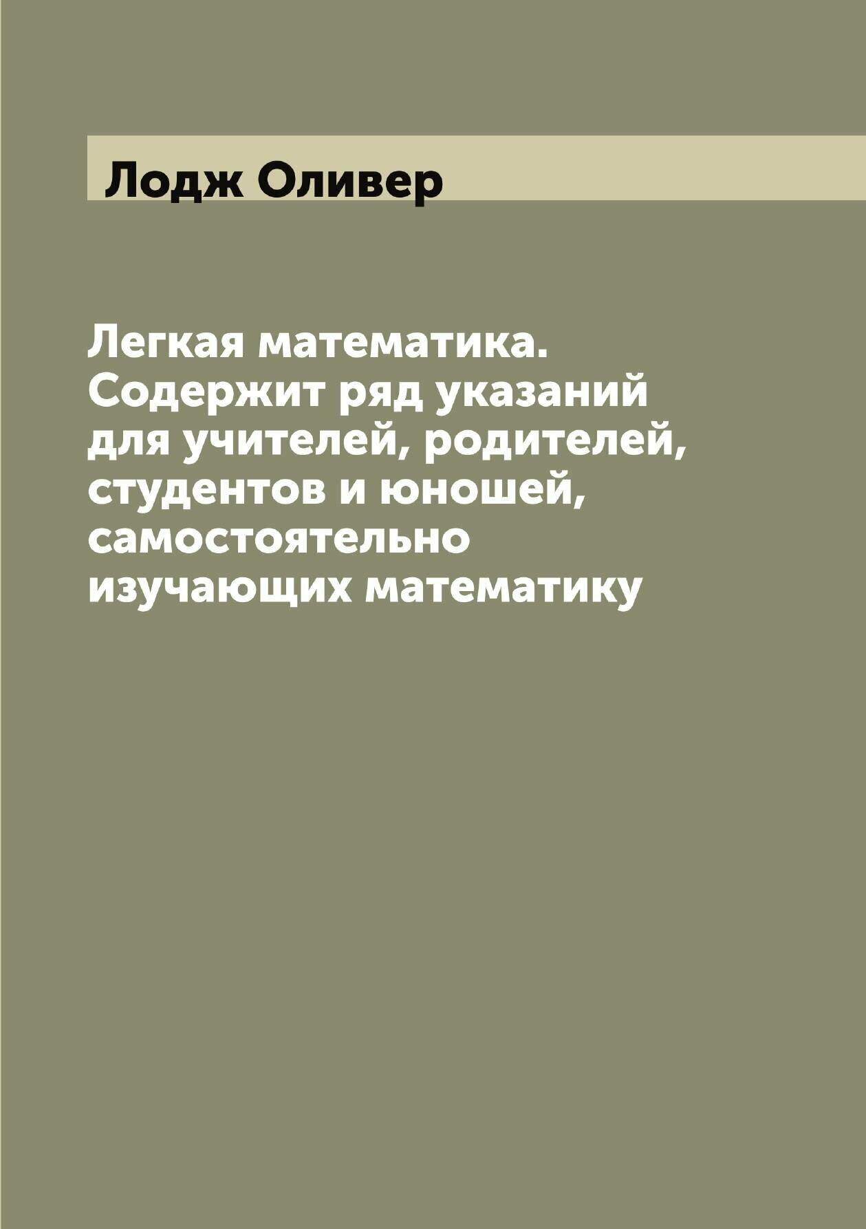 Легкая математика. Содержит ряд указаний для учителей, родителей, студентов и юношей, самостоятельно изучающих математику