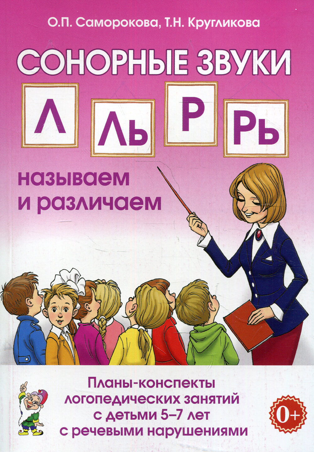 Сонорные звуки Л, Ль, Р, Рь. называем и различаем. Планы-конспекты логопедических занятий с детьми 5-7 лет с речевыми нарушениями Саморокова Ольга Павловна, Кругликова Татьяна Николаевна