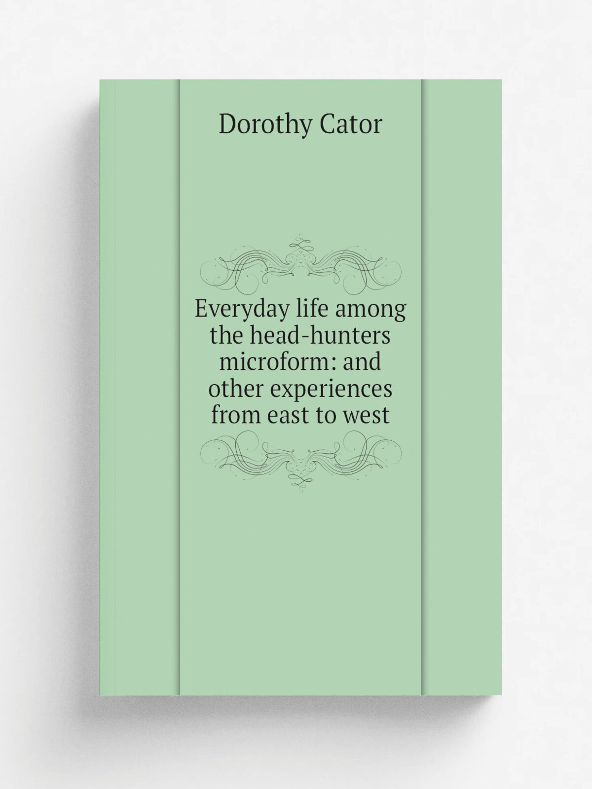 Everyday life among the head-hunters microform: and other experiences from east to west