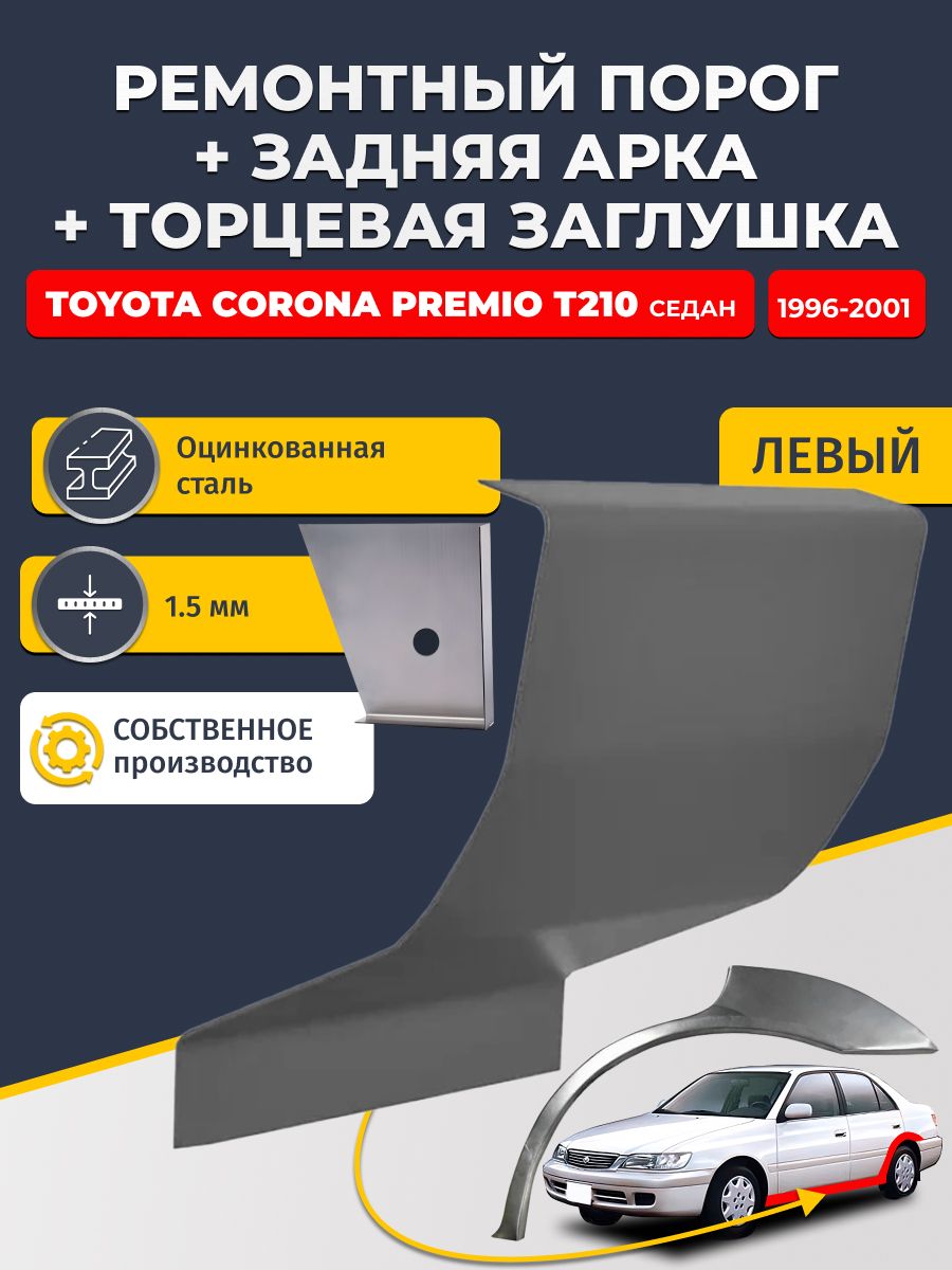 Левая задняя ремонтная арка (0,8 мм) и левый стандартный ремонтный порог (1,5 мм) + торцевая заглушка (1,5 мм) на Toyota Corona Premio T210 1996-2001 седан. Оцинкованная сталь