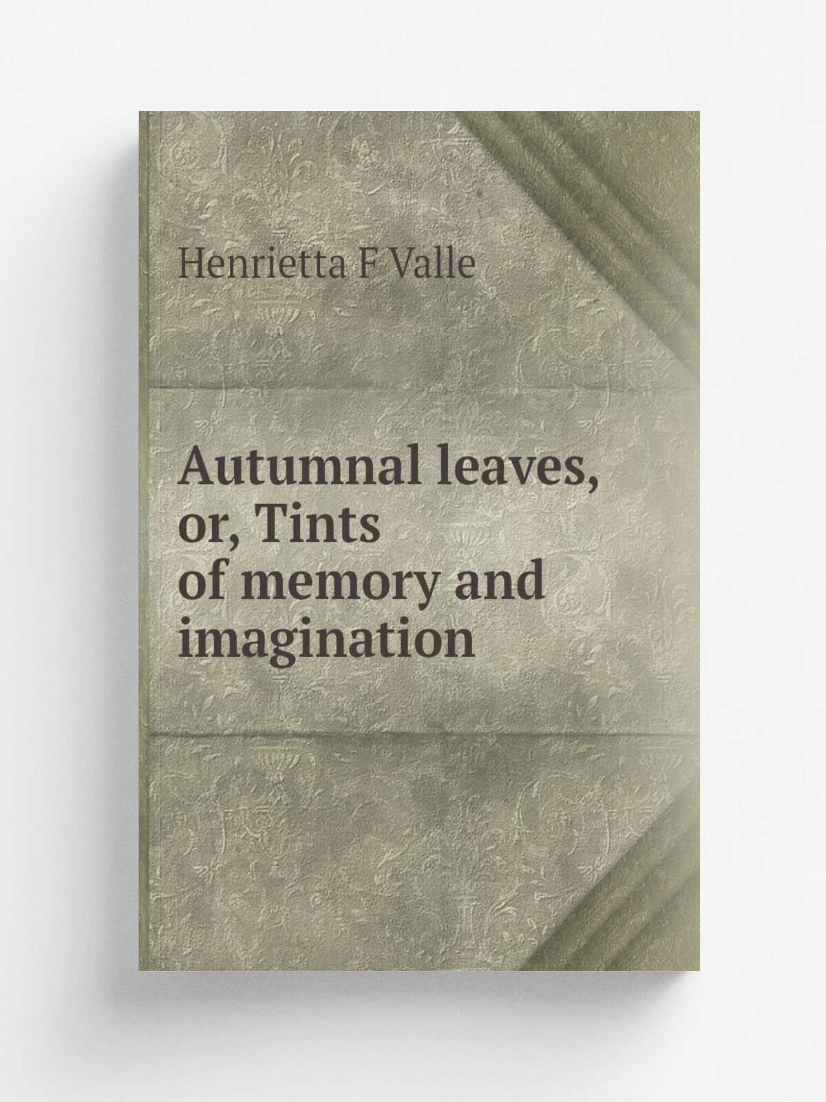 Autumnal leaves, or, Tints of memory and imagination