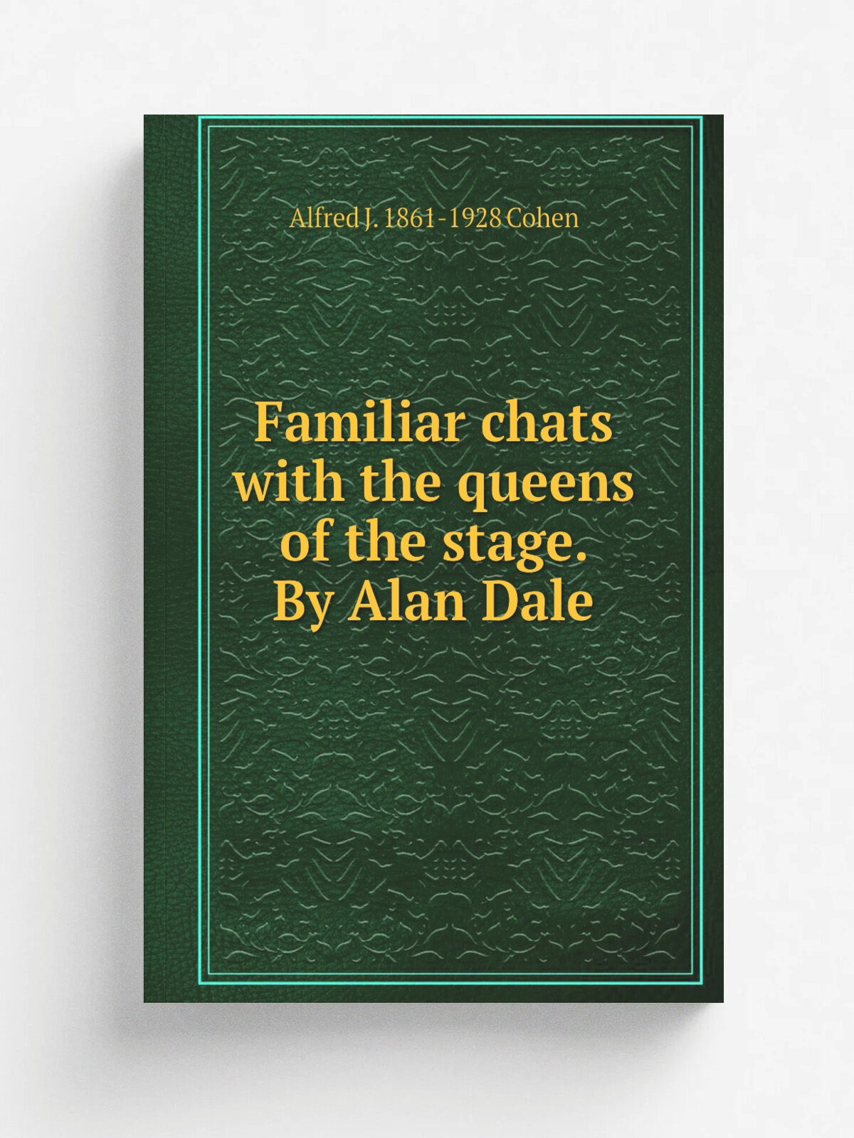Familiar chats with the queens of the stage. By Alan Dale | Alfred J. 1861-1928 Cohen | Репринт