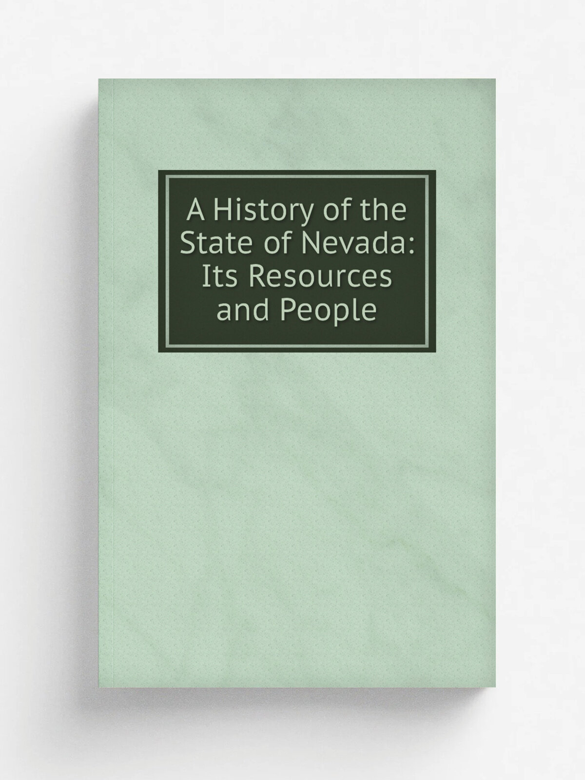 A History of the State of Nevada: Its Resources and People | Репринт