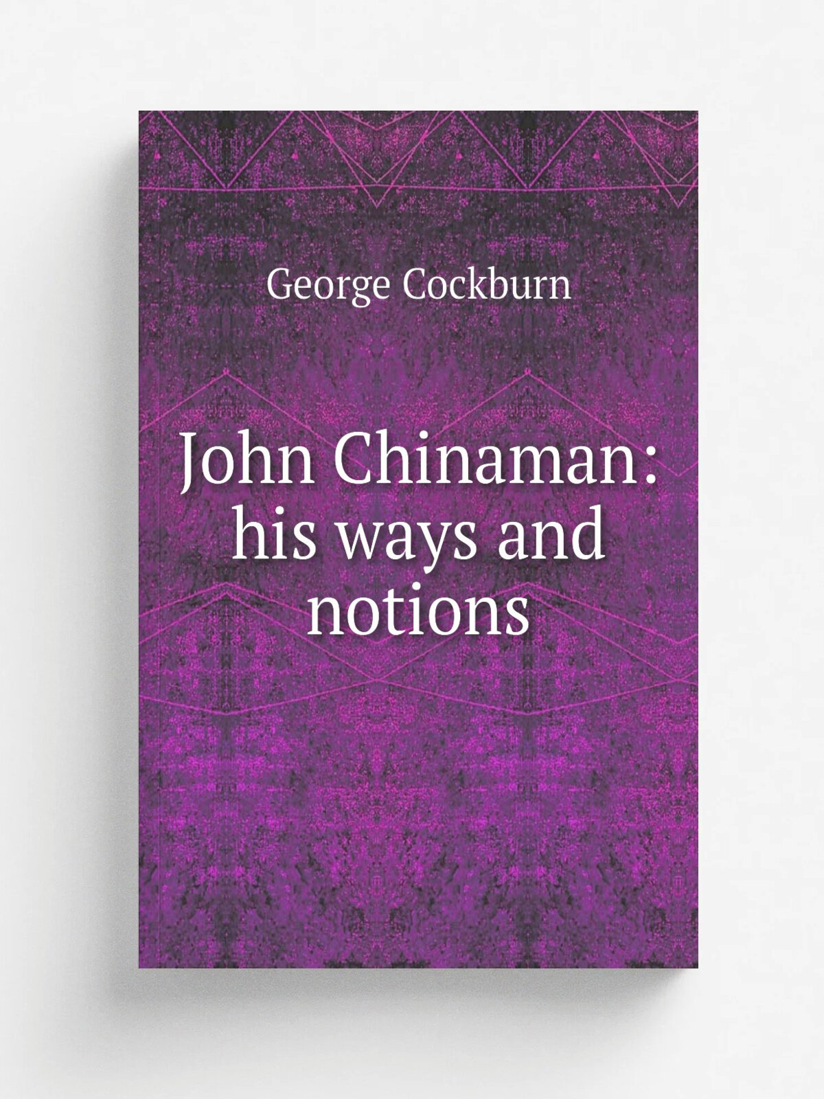 John Chinaman: his ways and notions | George Cockburn | Репринт