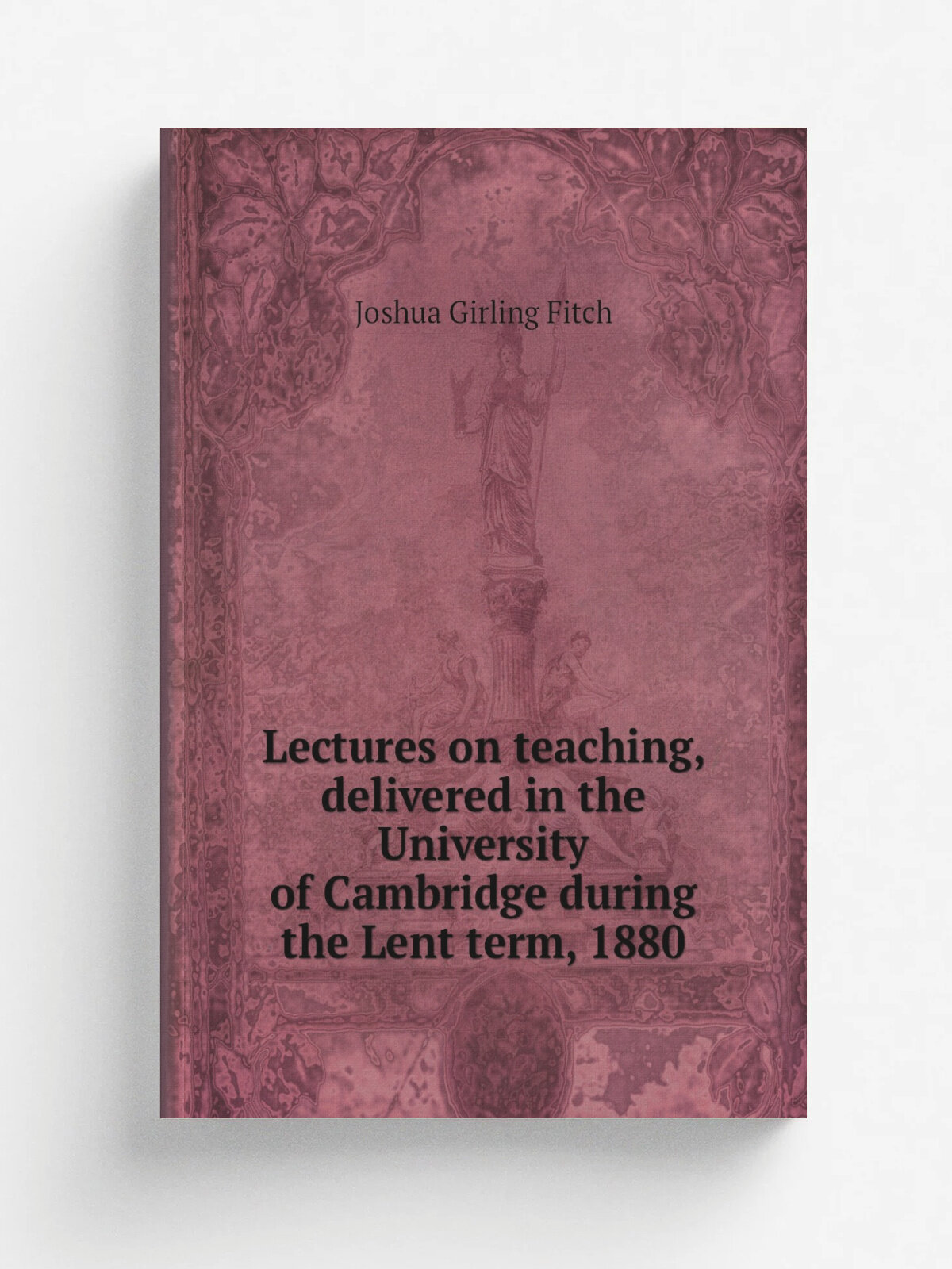 Lectures on teaching, delivered in the University of Cambridge during the Lent term, 1880