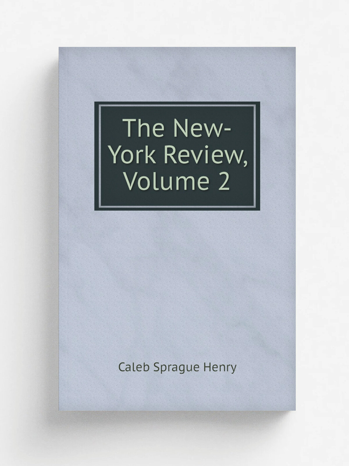 The New-York Review, Volume 2 | Caleb Sprague Henry | Репринт