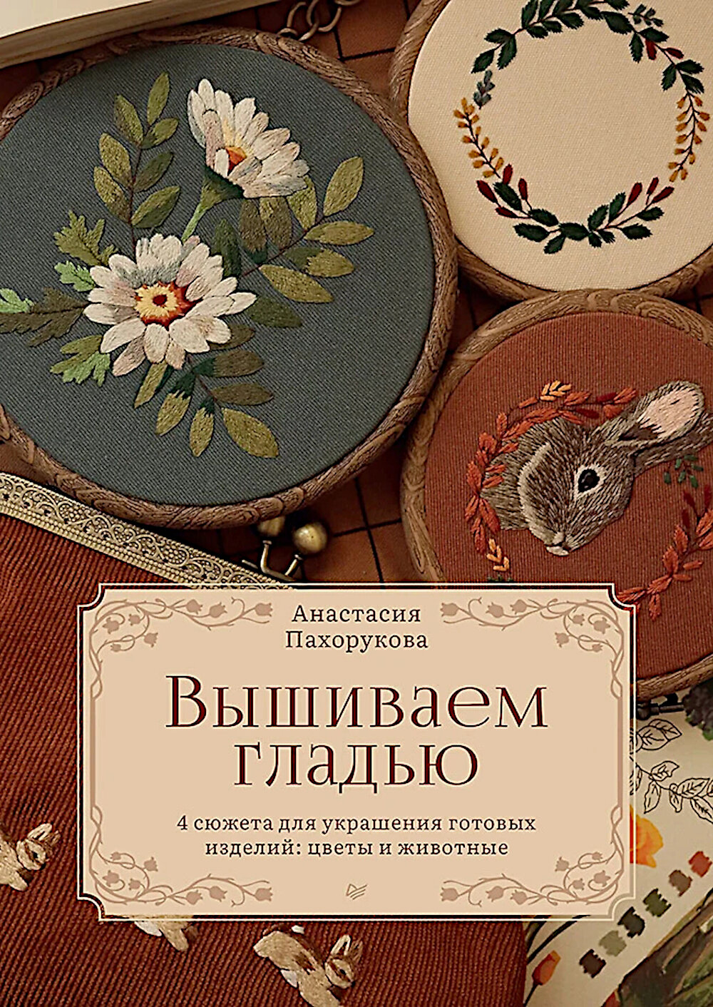 Вышиваем гладью. 4 сюжета для украшения готовых изделий: цветы и животные. Пахорукова А. А. Питер