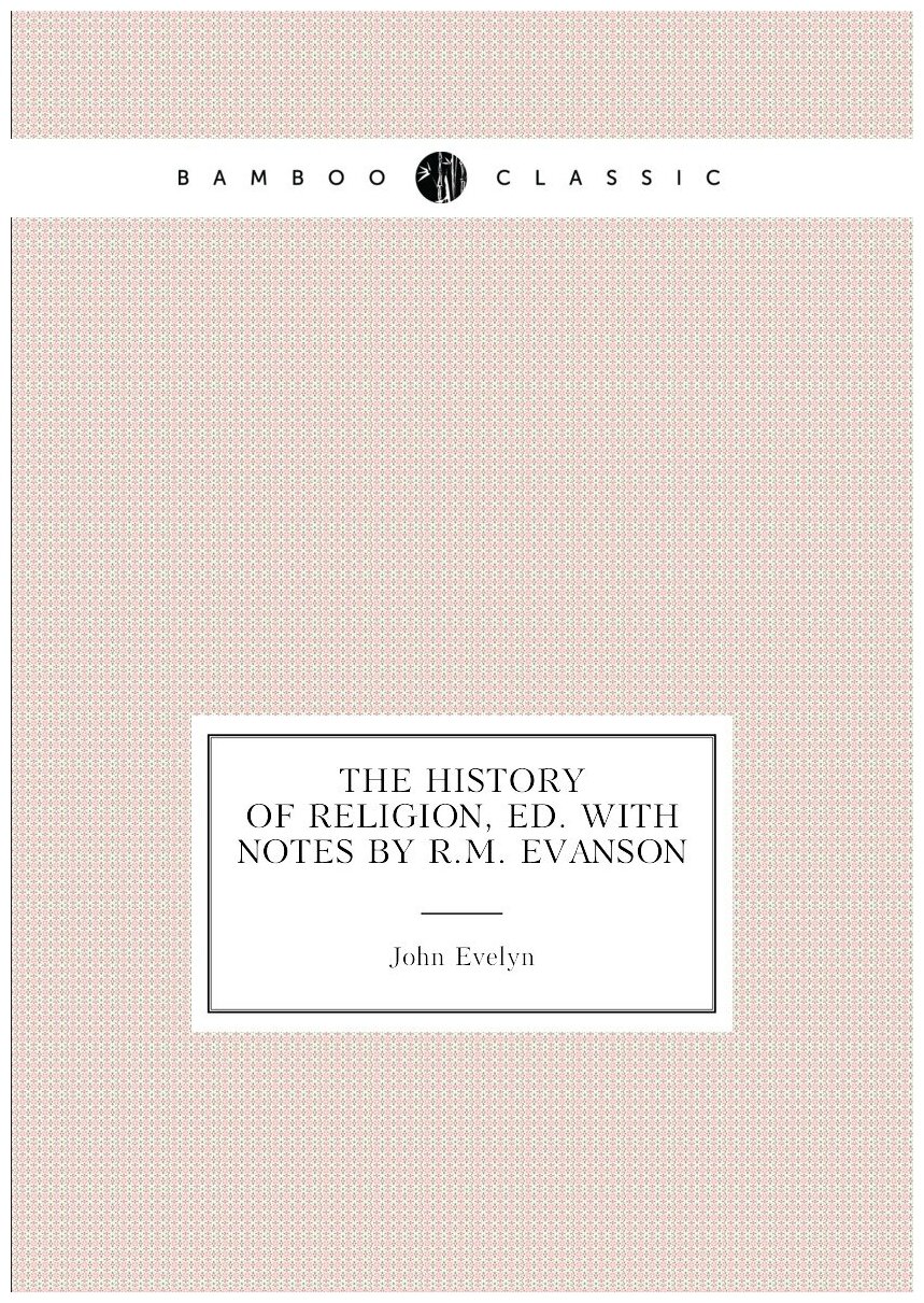 The History of Religion, Ed. with Notes by R.M. Evanson