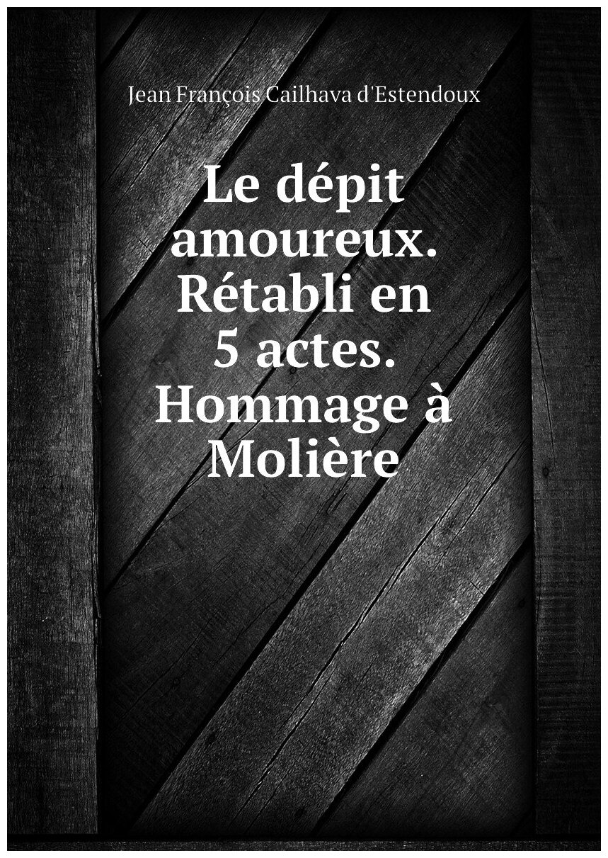 Le d.pit amoureux. R.tabli en 5 actes. Hommage . Moli.re