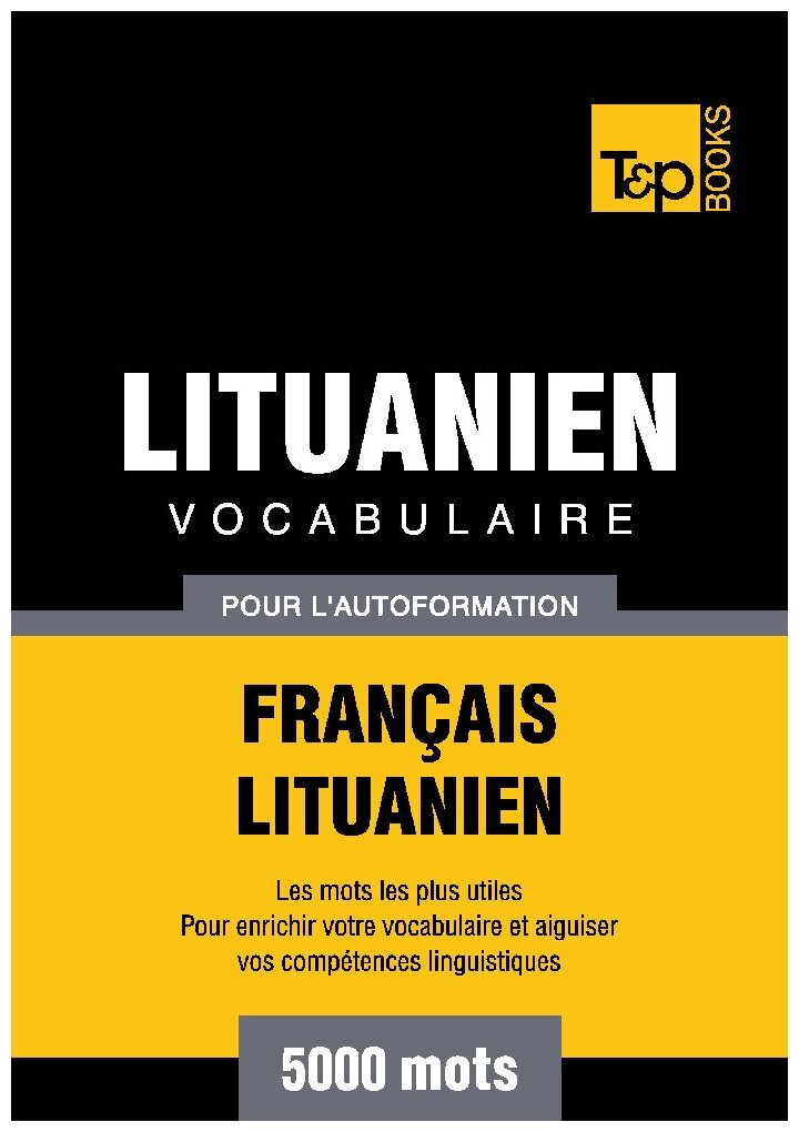 Vocabulaire Français-Lituanien pour l'autoformation - 5000 mots les plus courants