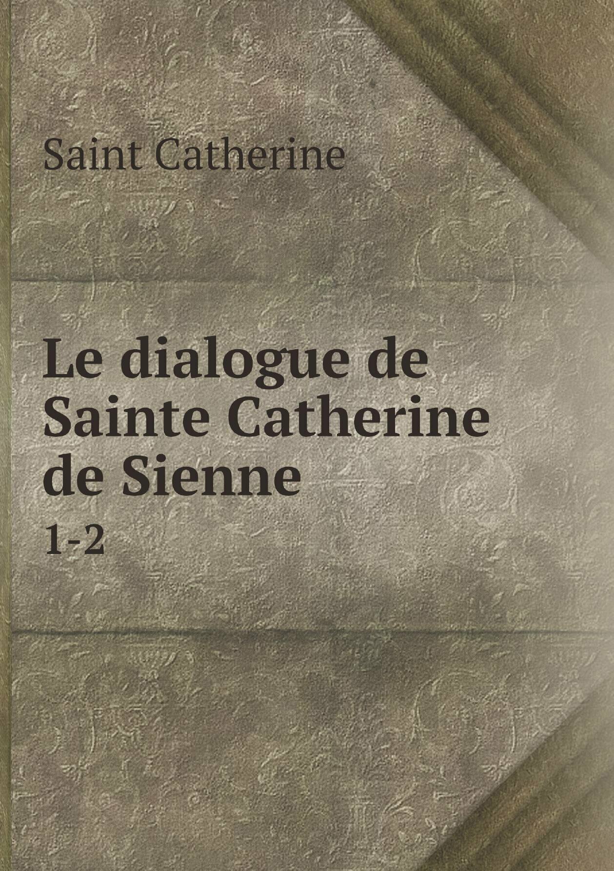 Le dialogue de Sainte Catherine de Sienne. 1-2