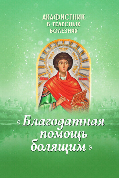 Акафистник в телесных болезнях «Благодатная помощь болящим» [Цифровая книга]