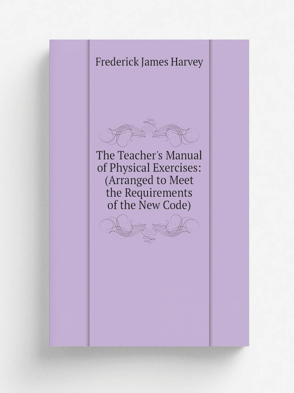 The Teacher's Manual of Physical Exercises: (Arranged to Meet the Requirements of the New Code)