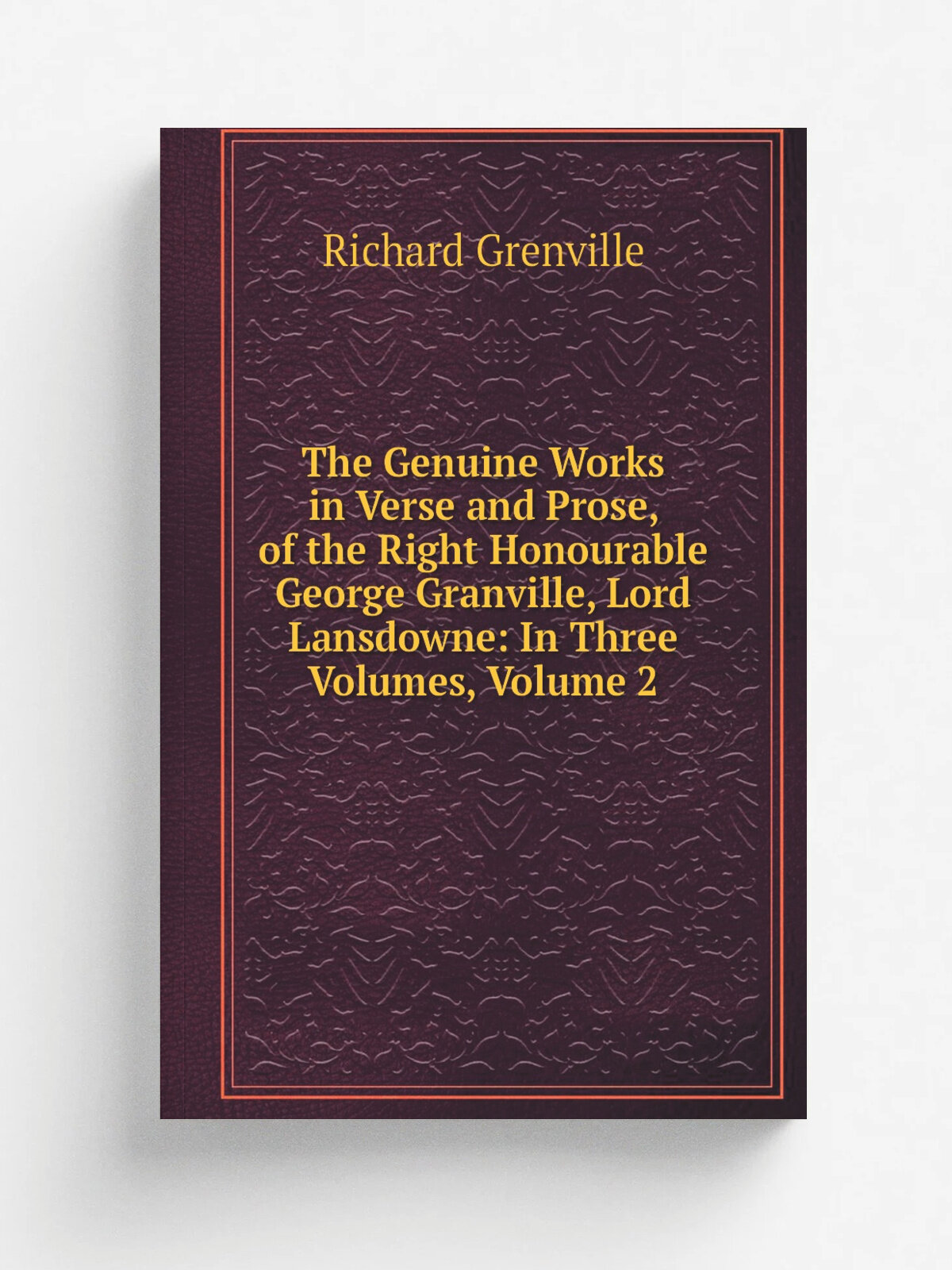 The Genuine Works in Verse and Prose, of the Right Honourable George Granville, Lord Lansdowne: In Three Volumes, Volume 2