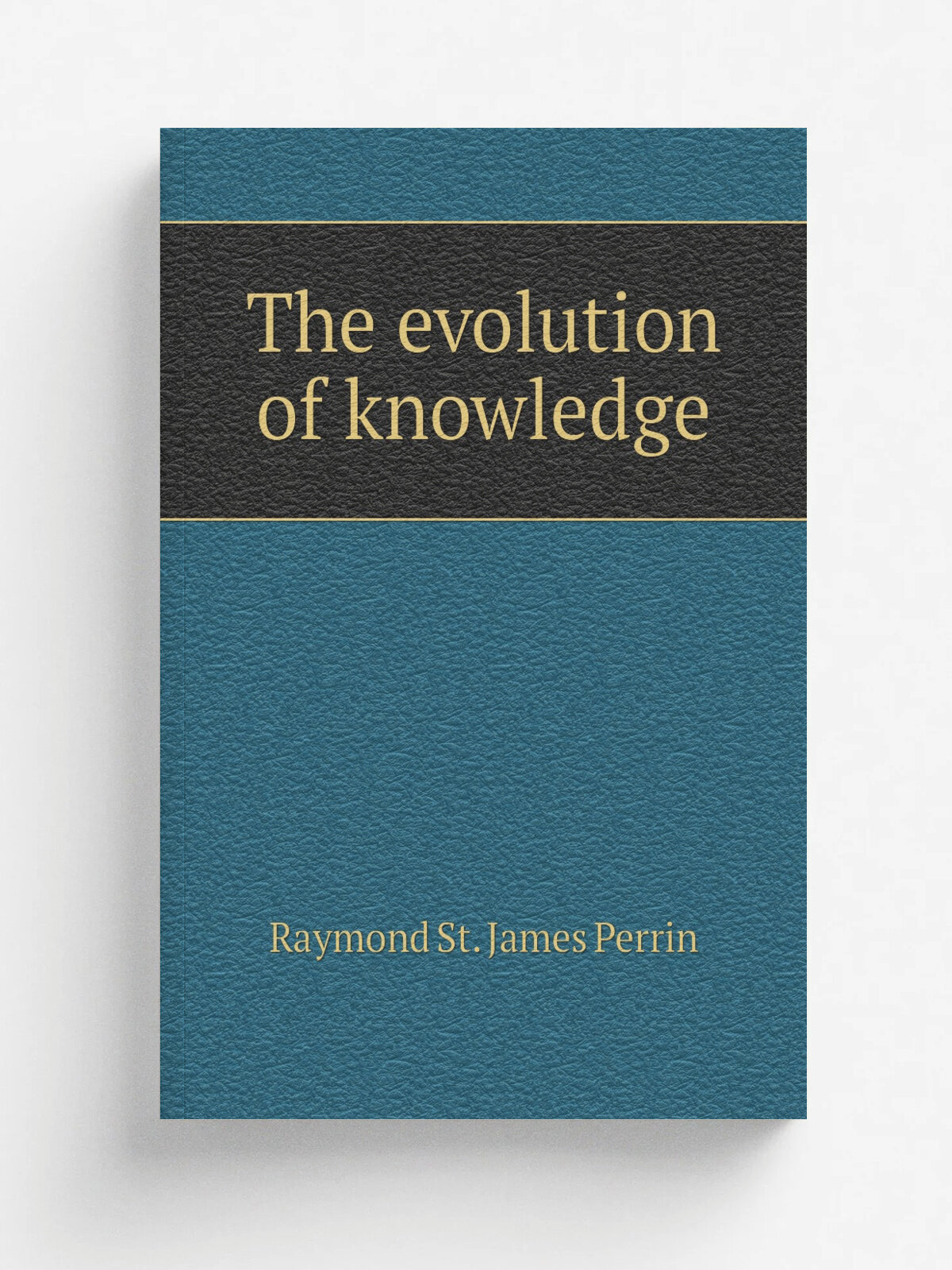 The evolution of knowledge | Raymond St. James Perrin | 1905 | New York, The Baker & Taylor company | Репринт