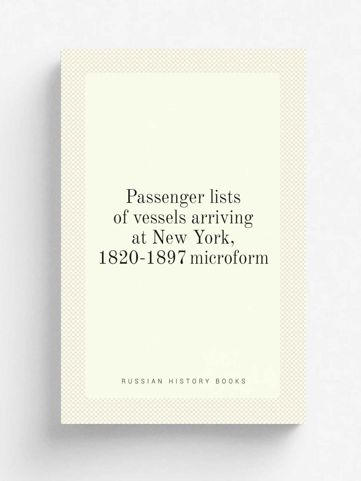 Passenger lists of vessels arriving at New York, 1820-1897 microform | 1957 | Washington : National Archives and Records Service | Репринт