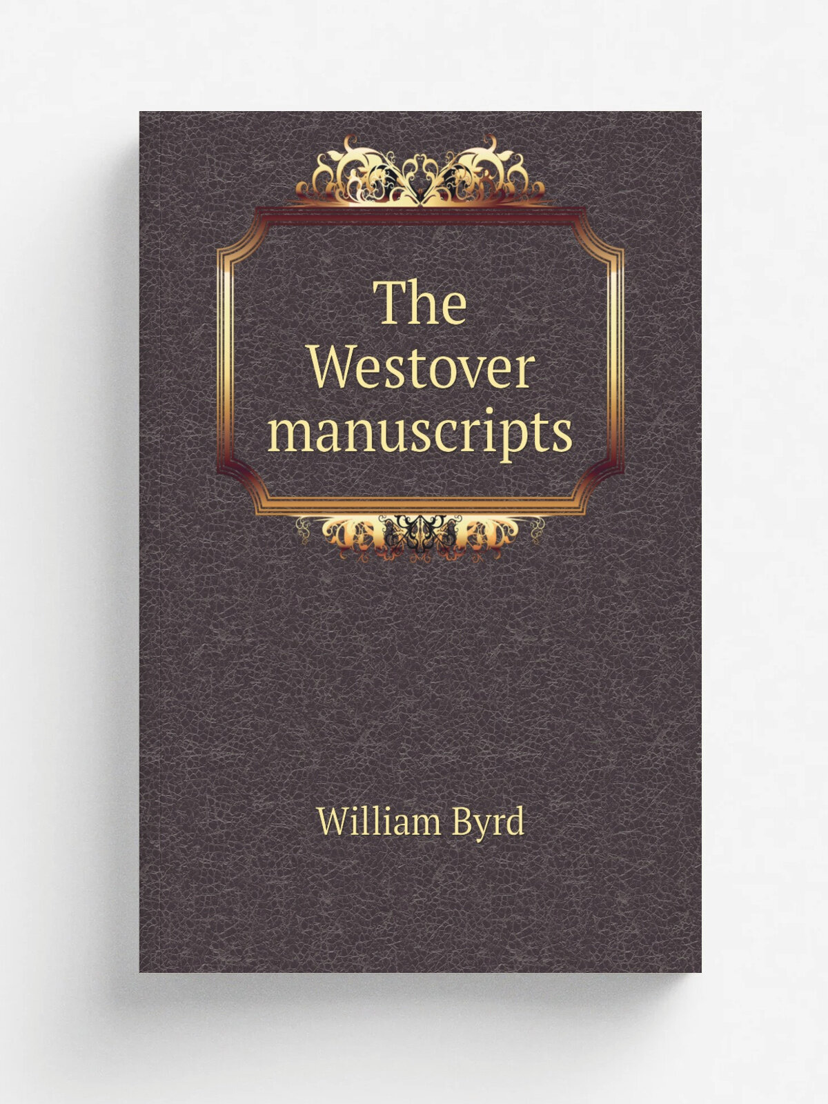 The Westover manuscripts | William Byrd | 1841 | Petersburg, E. and J.C. Ruffin | Репринт