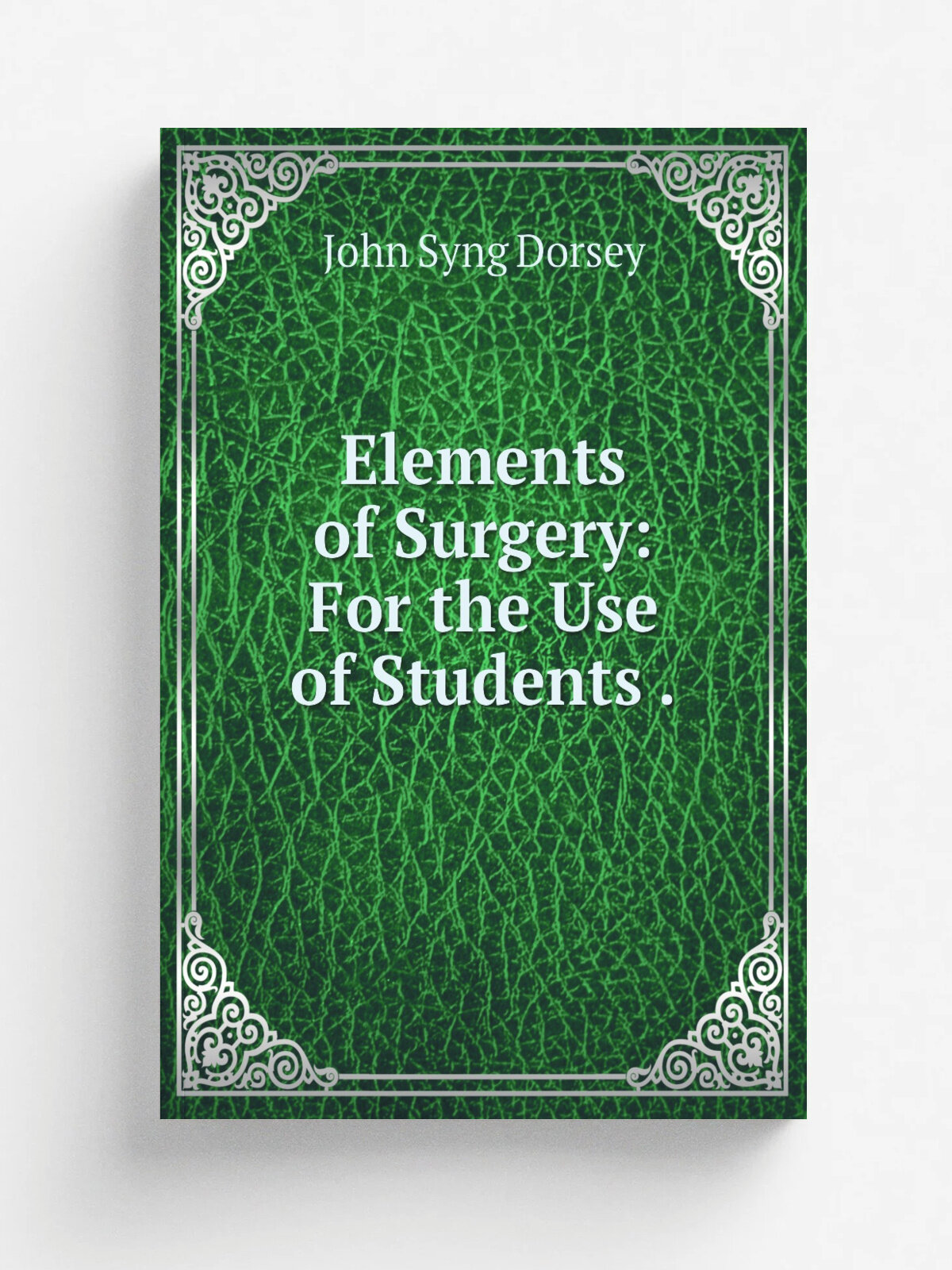 Elements of Surgery: For the Use of Students .