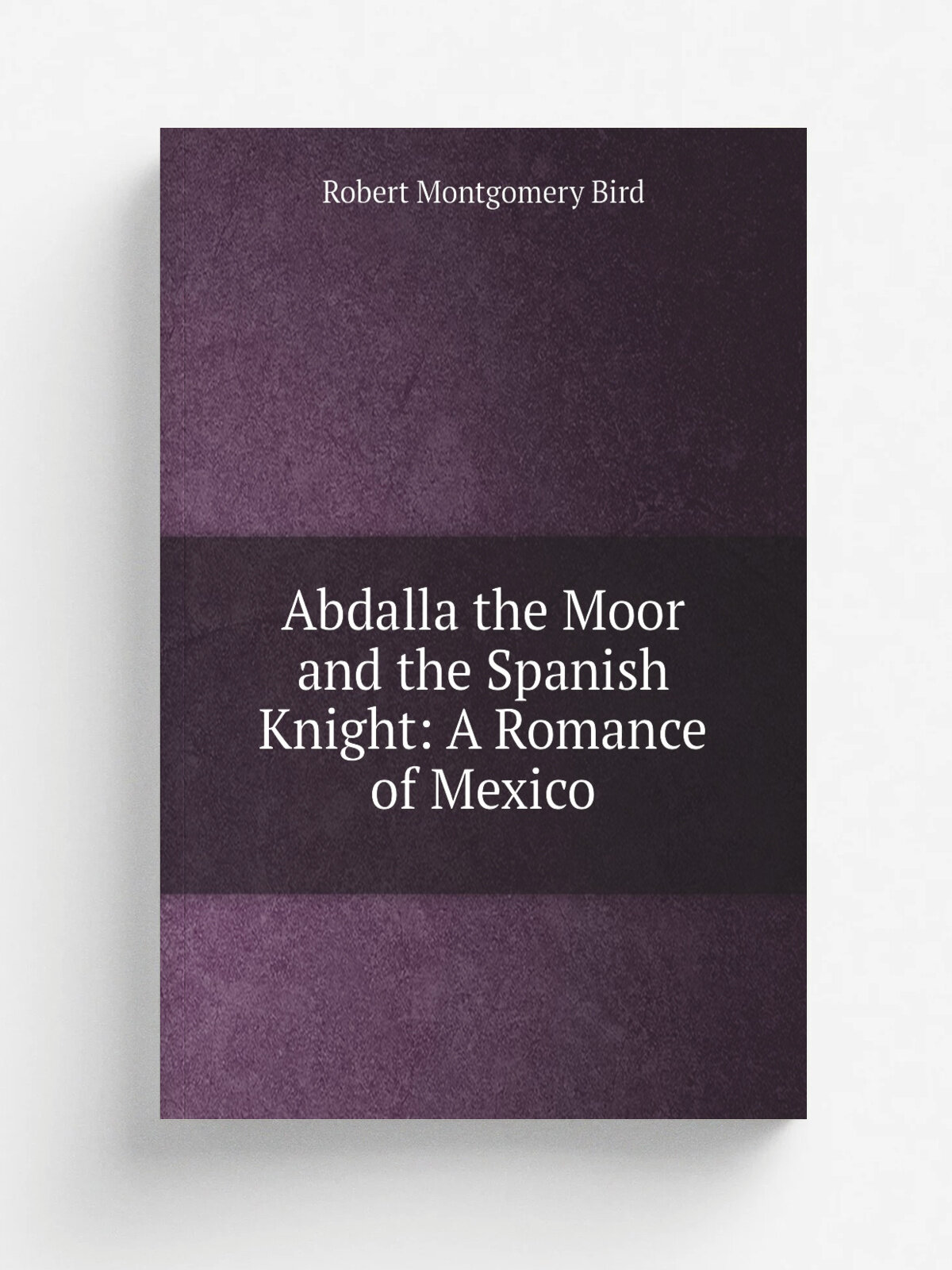 Abdalla the Moor and the Spanish Knight: A Romance of Mexico