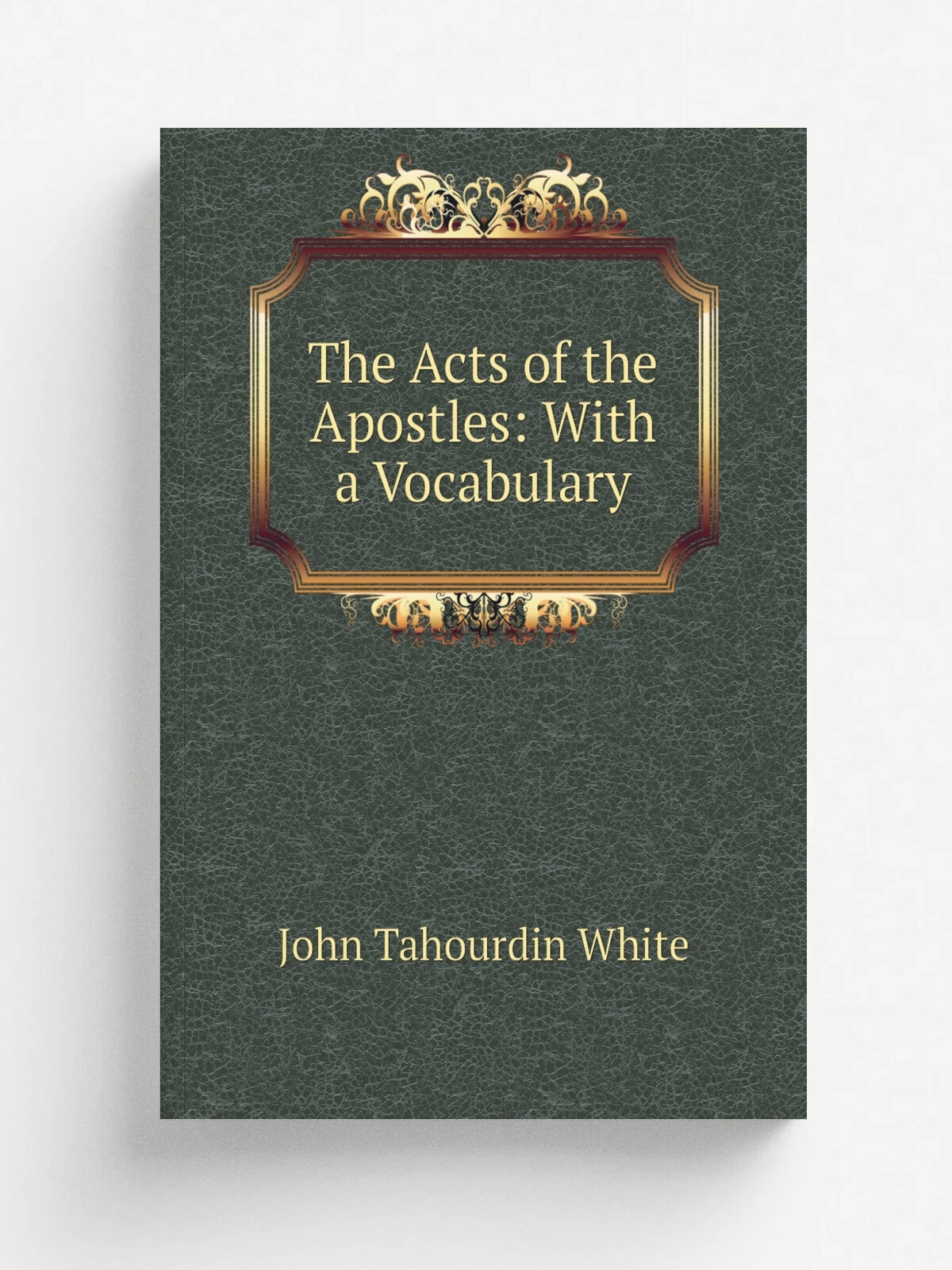 The Acts of the Apostles: With a Vocabulary | John Tahourdin White | Репринт