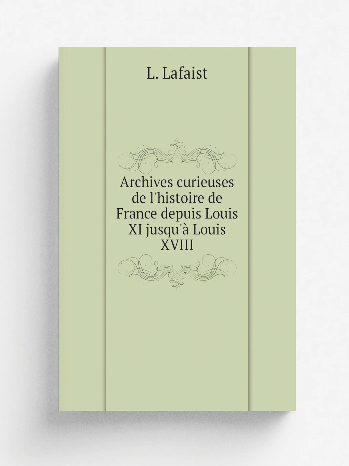 Archives curieuses de l'histoire de France depuis Louis Xi jusqu'. Louis Xviii | L. Lafaist | 1834 | Paris Beauvais | Репринт
