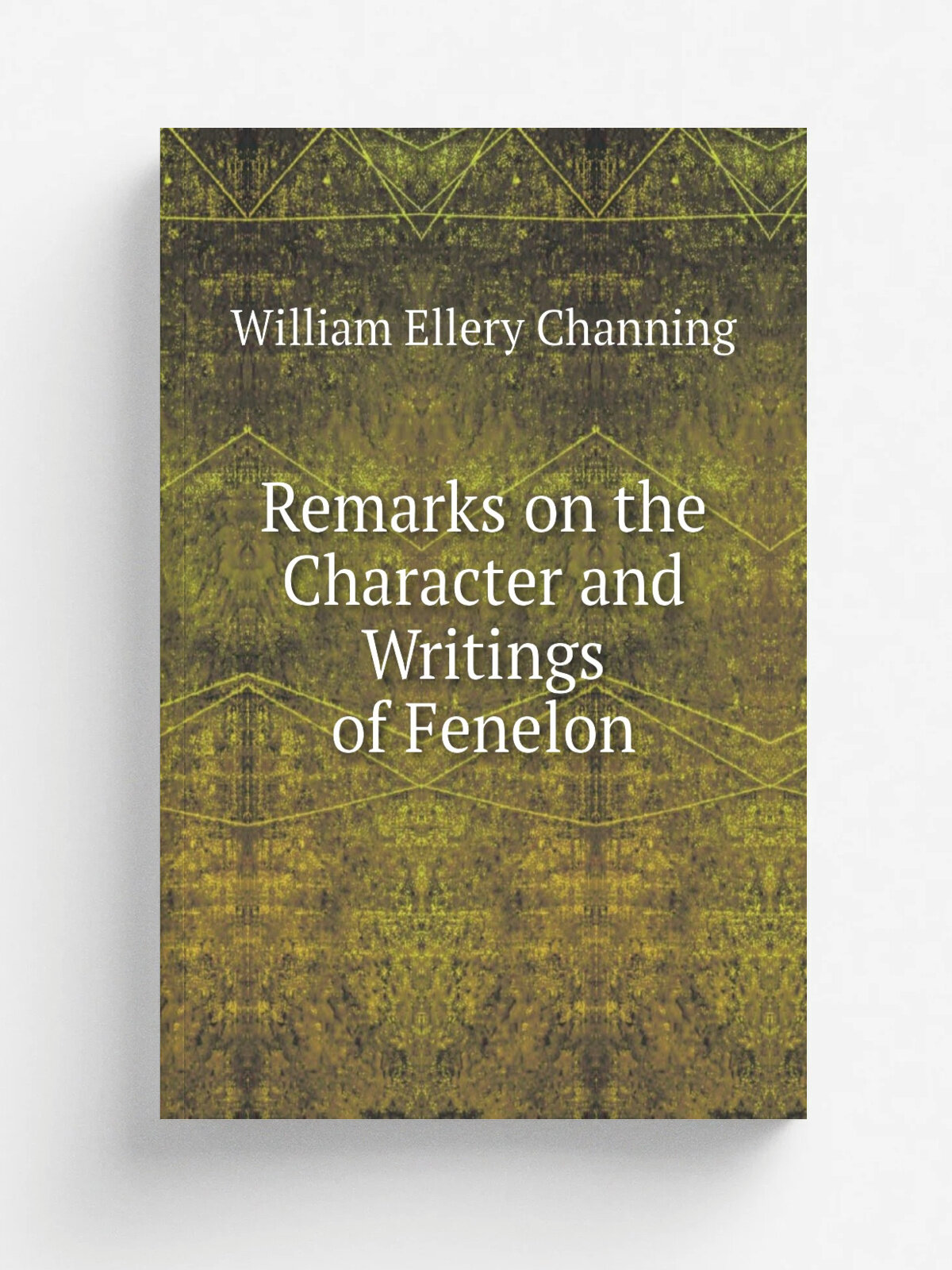 Remarks on the Character and Writings of Fenelon | William Ellery Channing | 1830 | Rainford | Репринт