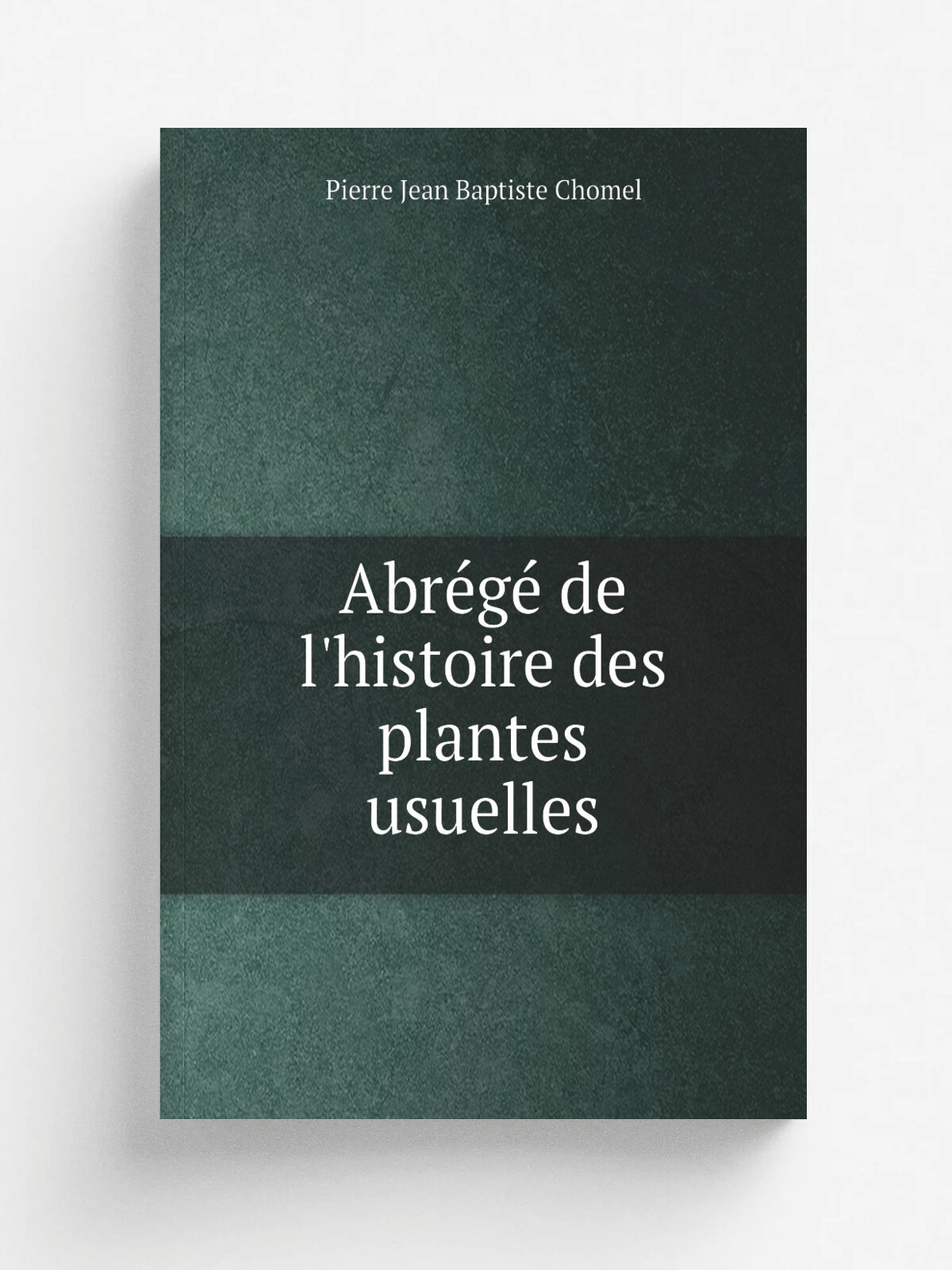 Abr.g. de l'histoire des plantes usuelles | Pierre Jean Baptiste Chomel | 1761 | Paris : Chez Nyon | Репринт