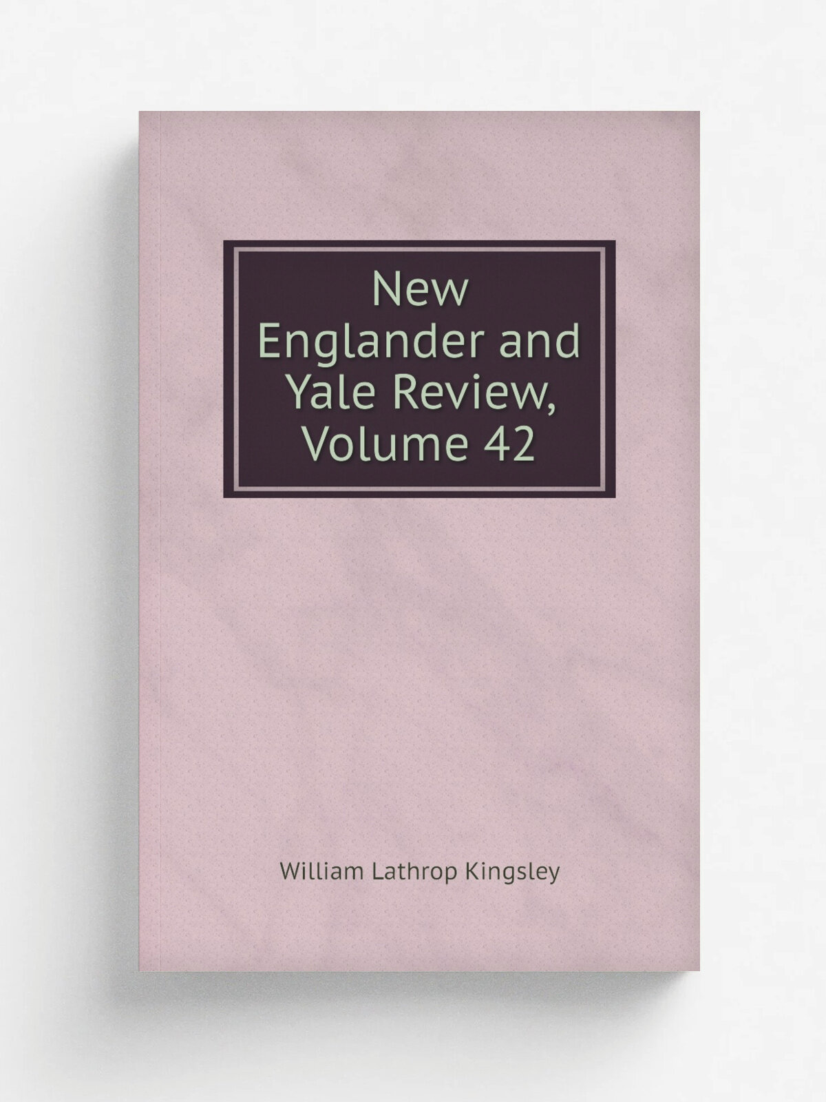 New Englander and Yale Review, Volume 42 | William Lathrop Kingsley | Репринт