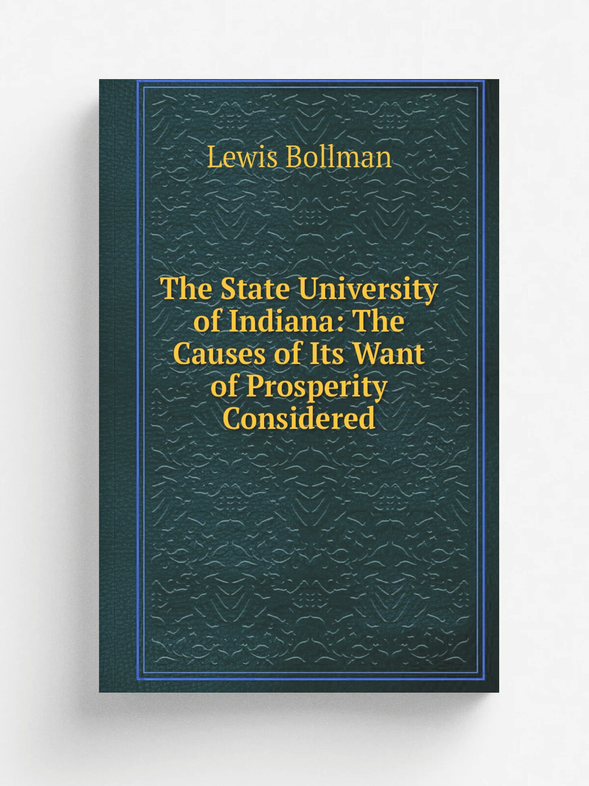 The State University of Indiana: The Causes of Its Want of Prosperity Considered