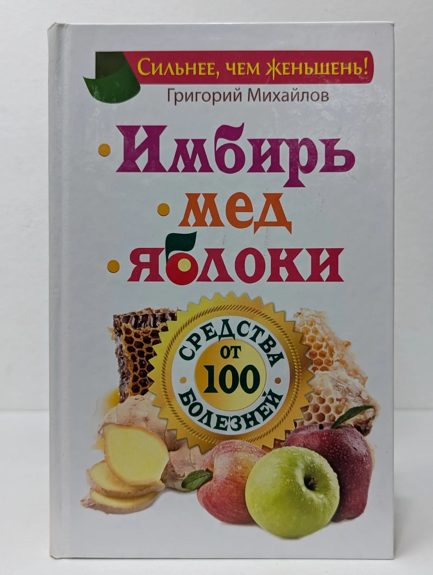 Сильнее, чем женьшень. Имбирь, мед, яблоки - средства от 100 болезней Михайлов Григорий 2014