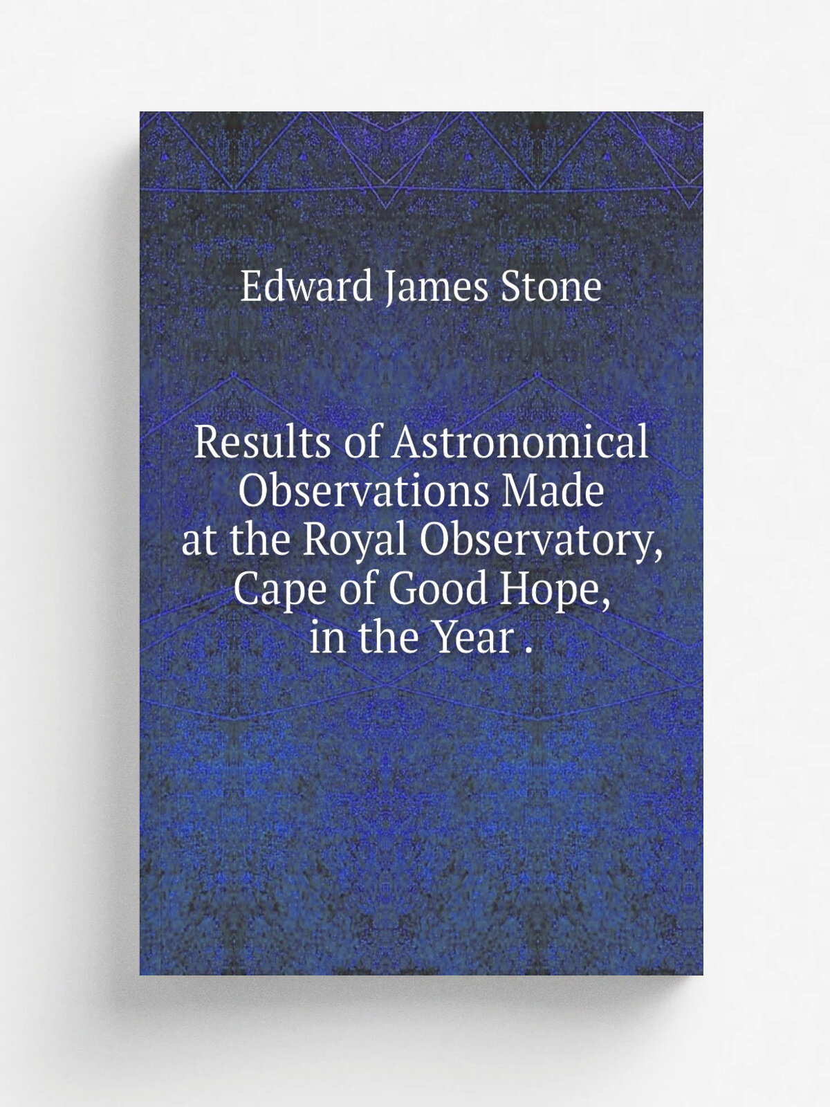 Results of Astronomical Observations Made at the Royal Observatory, Cape of Good Hope, in the Year .