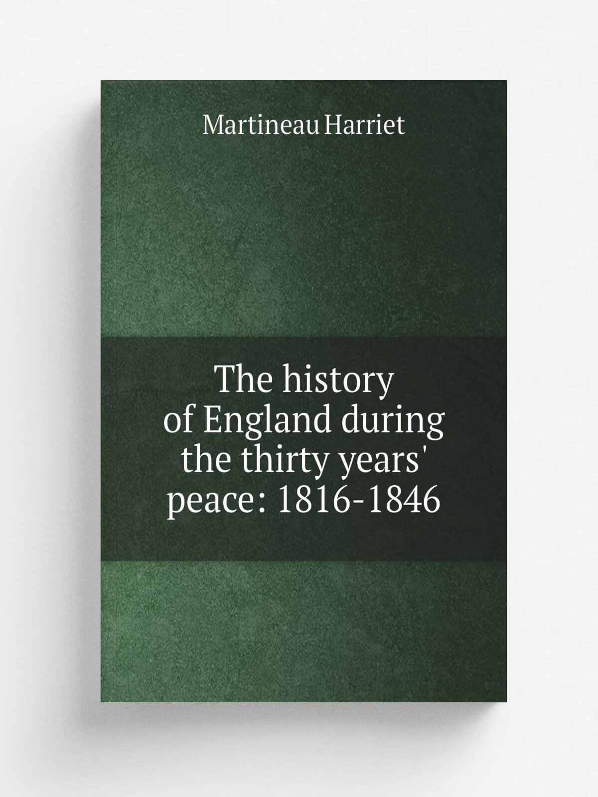 The history of England during the thirty years' peace: 1816-1846 | Martineau Harriet | Репринт