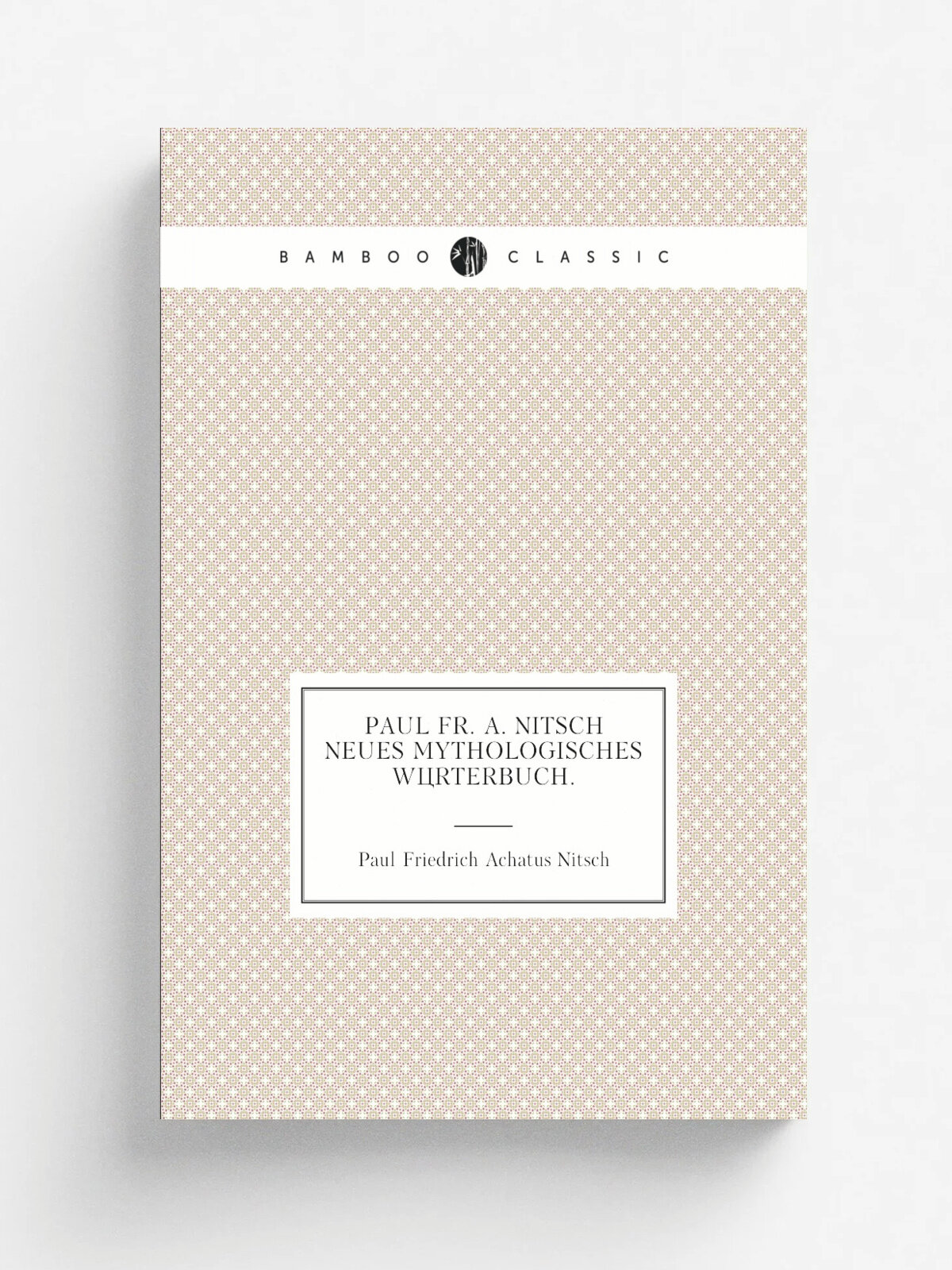 Paul Fr. A. Nitsch neues mythologisches W.rterbuch. | Paul Friedrich Achatus Nitsch | 1821 | F. Fleischer | Репринт