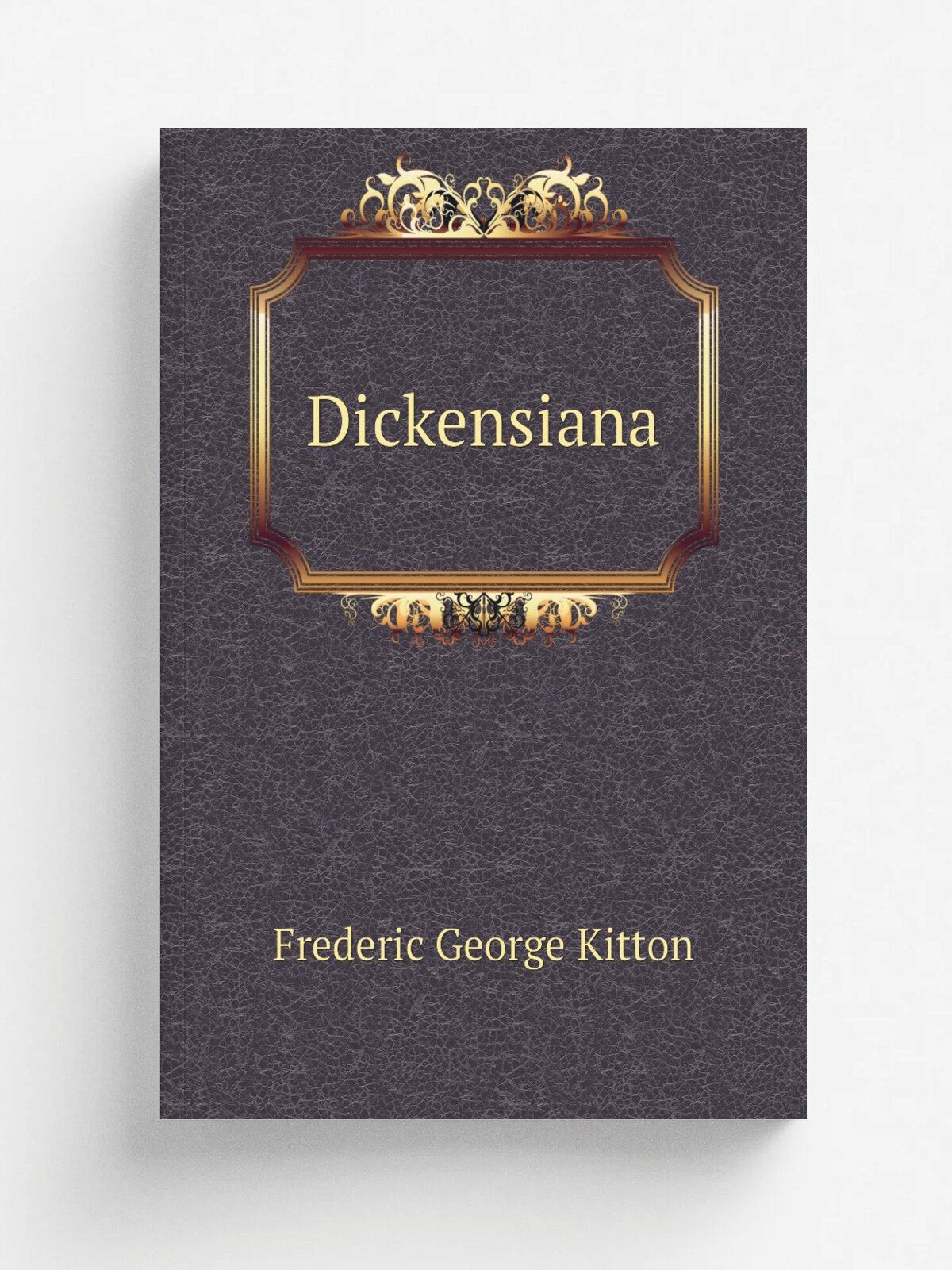 Dickensiana | Frederic George Kitton | 1886 | London : G. Redway | Репринт