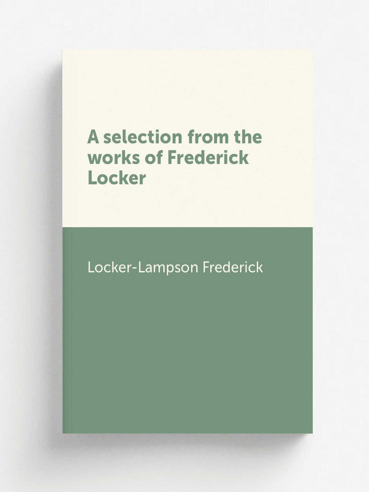 A selection from the works of Frederick Locker | Locker-Lampson Frederick | Репринт