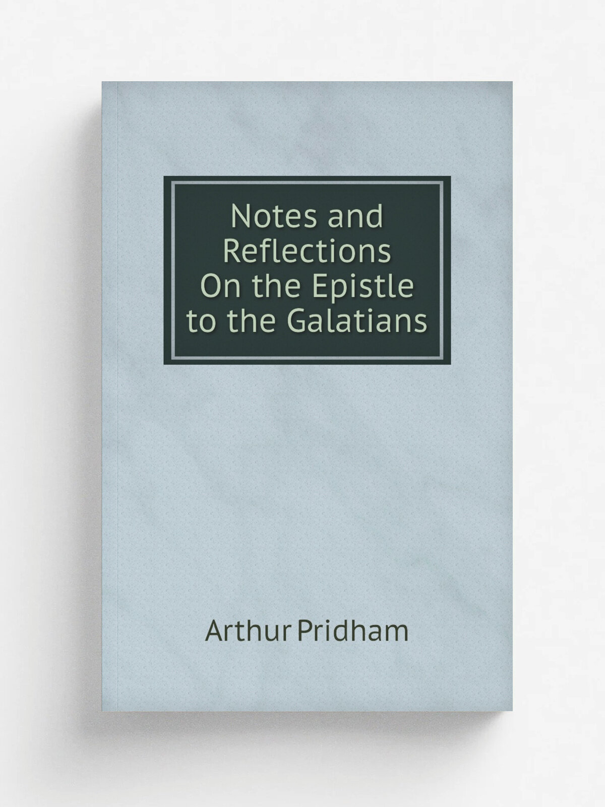 Notes and Reflections On the Epistle to the Galatians