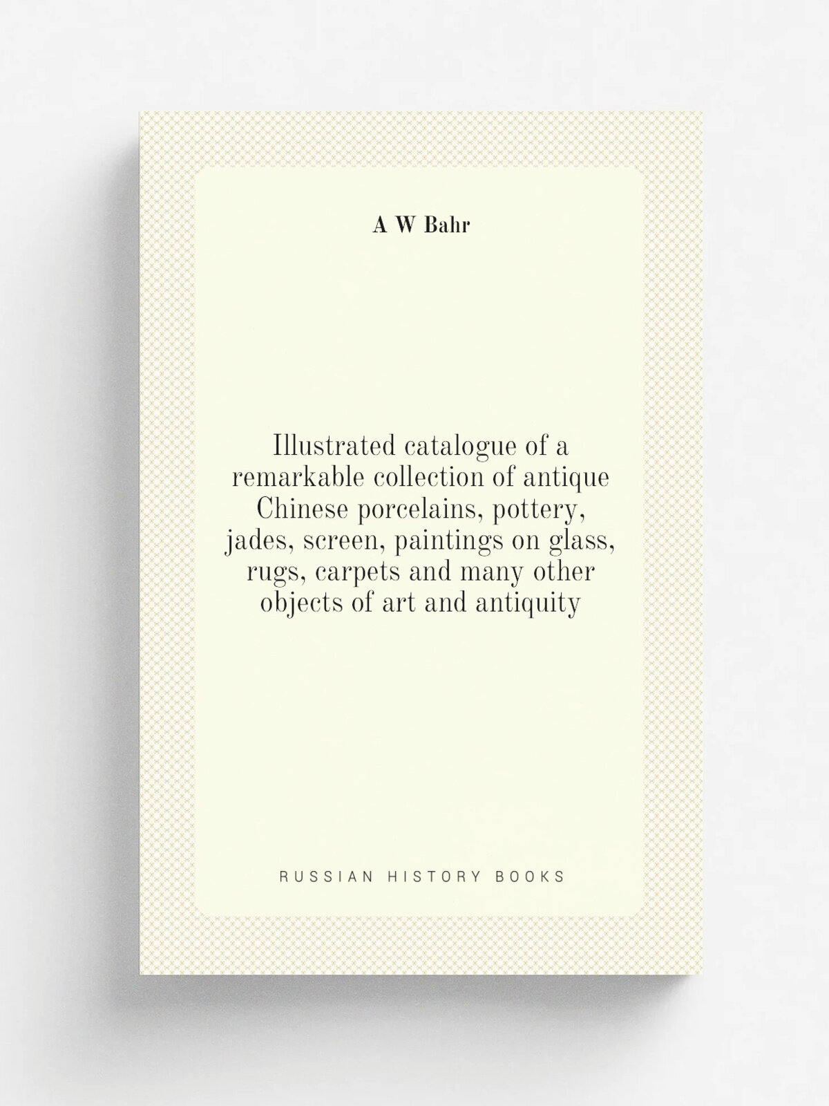 Illustrated catalogue of a remarkable collection of antique Chinese porcelains, pottery, jades, screen, paintings on glass, rugs, carpets and many ot…