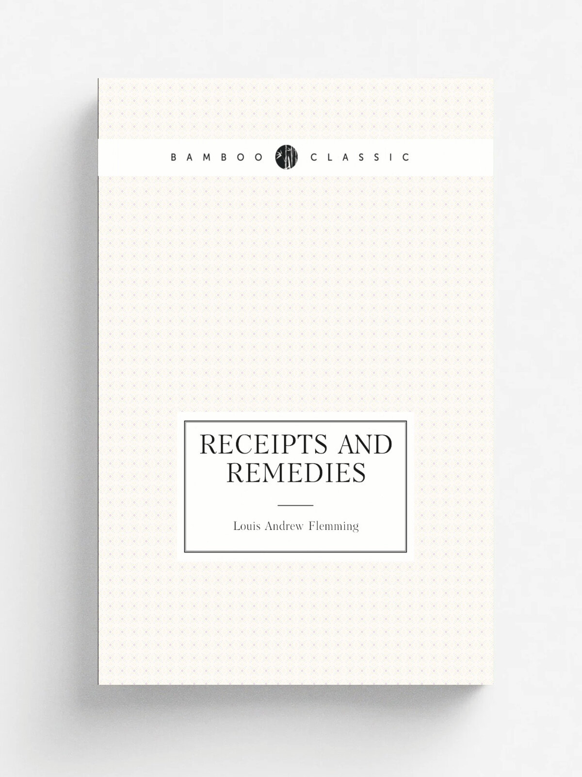 Receipts and remedies | Louis Andrew Flemming | 1908 | Philadelphia, The Penn Publishing Company | Репринт