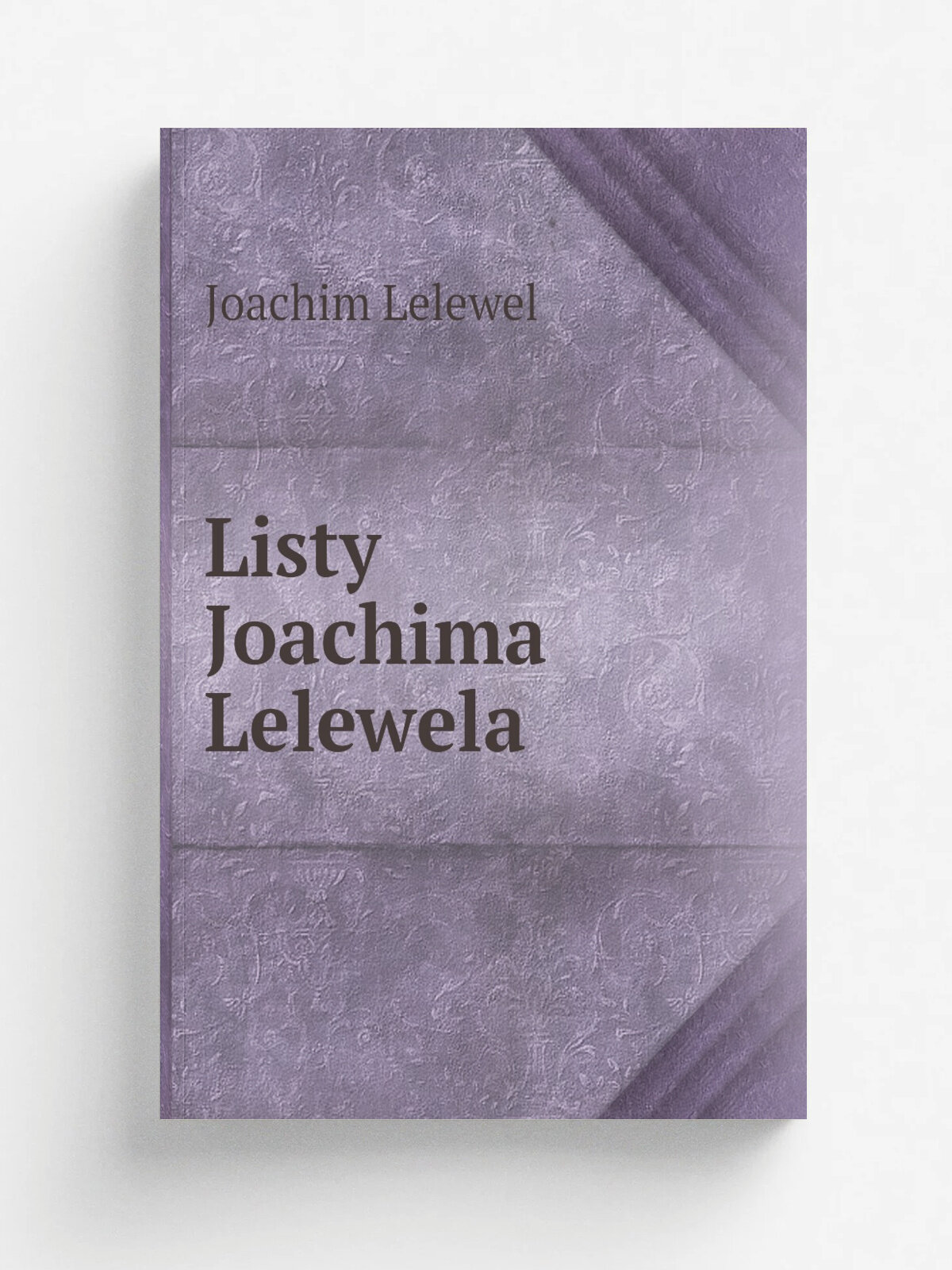 Listy Joachima Lelewela | Joachim Lelewel | 1878 | Pozna Nakl. Ksig. J.K. upaskiego | Репринт