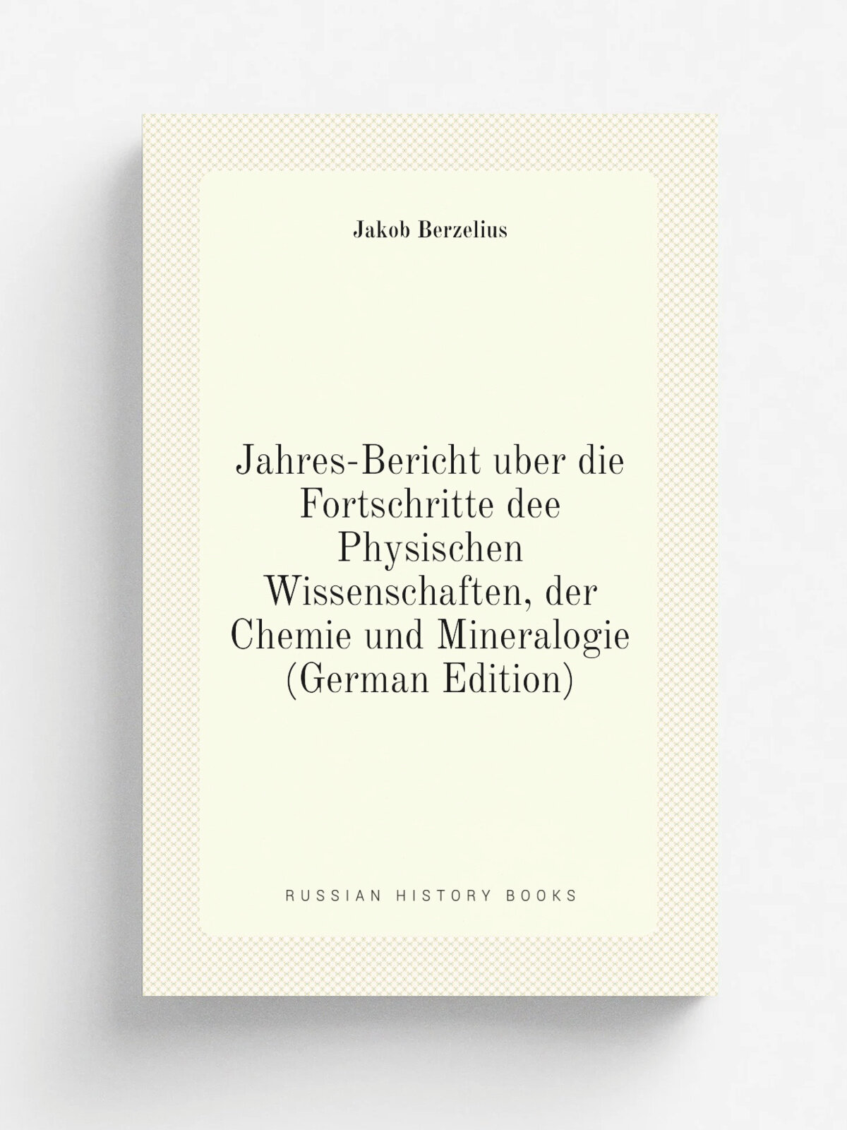 Jahres-Bericht uber die Fortschritte dee Physischen Wissenschaften, der Chemie und Mineralogie (German Edition) | Jakob Berzelius | Репринт