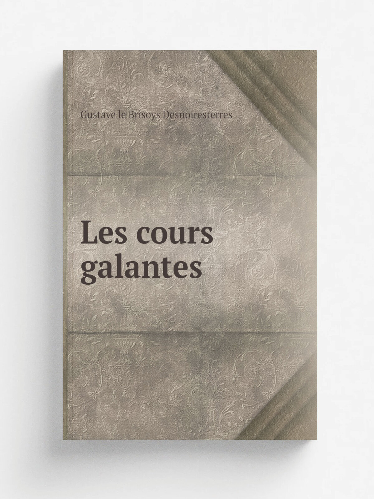 Les cours galantes | Gustave le Brisoys Desnoiresterres | 1862 | Paris : E. Dentu | Репринт