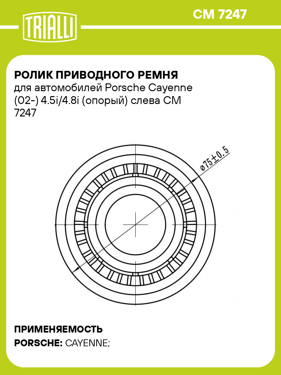 Ролик приводного ремня для автомобилей Porsche Cayenne (02 ) 4.5i/4.8i (опорый) слева TRIALLI CM 7247