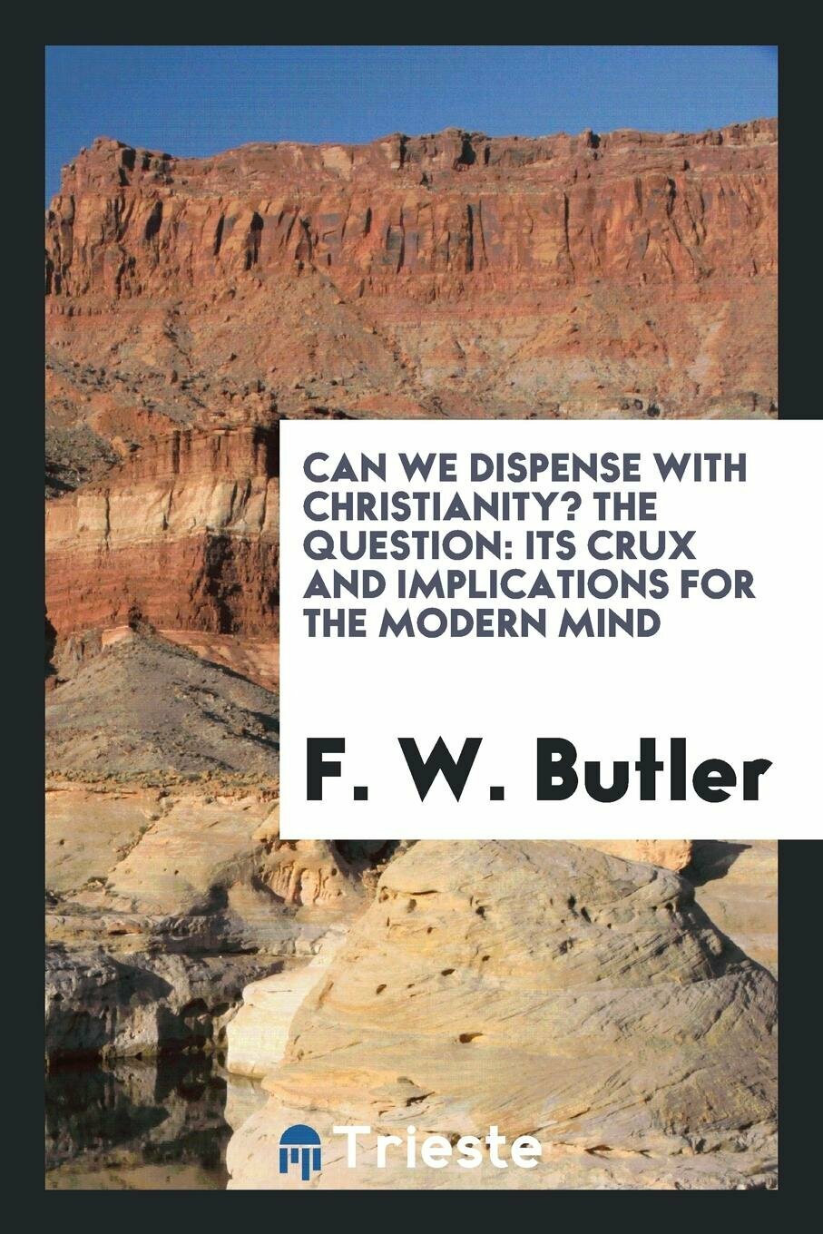 Can we dispense with Christianity? The question. its crux and implications for the modern mind